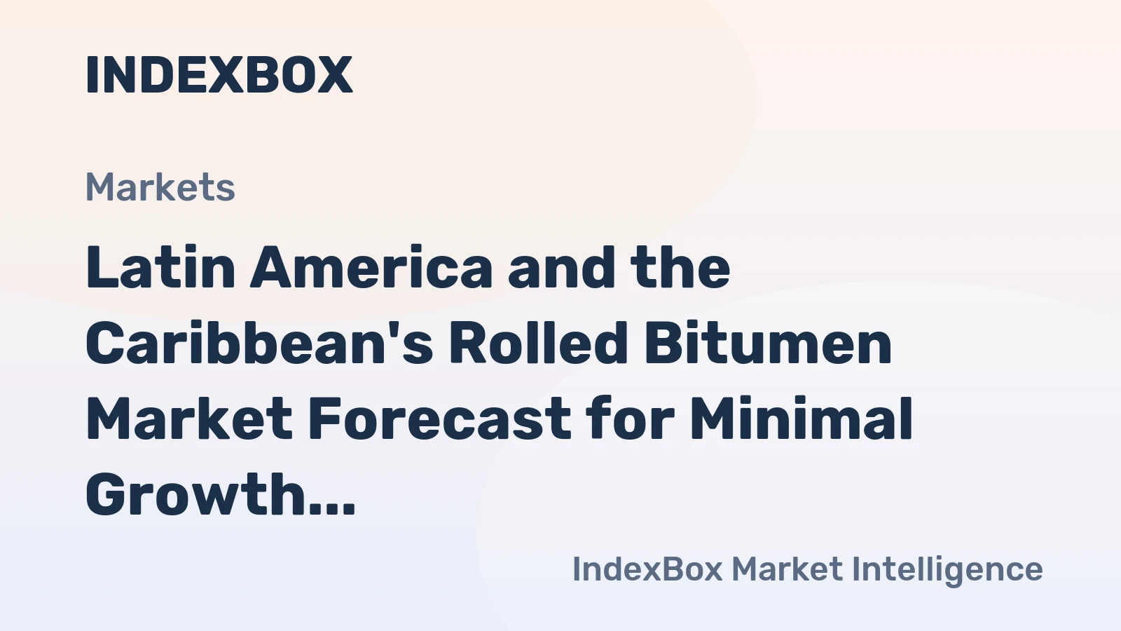 Latin America and the Caribbean's Rolled Bitumen Market Forecast for Minimal Growth With a 0.1% CAGR