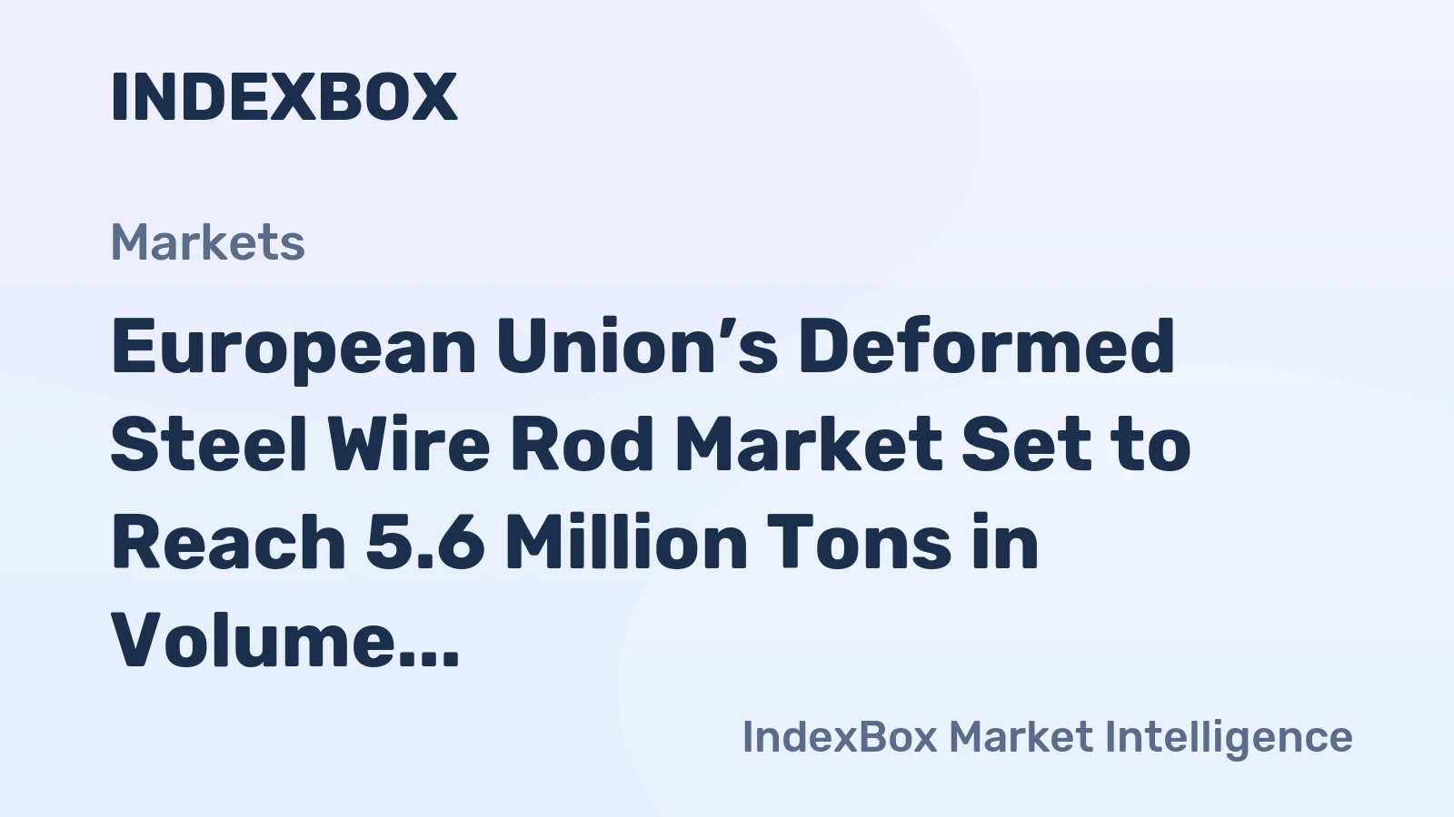 European Union’s Deformed Steel Wire Rod Market Set to Reach 5.6 Million Tons in Volume and $4.6 Billion in Value