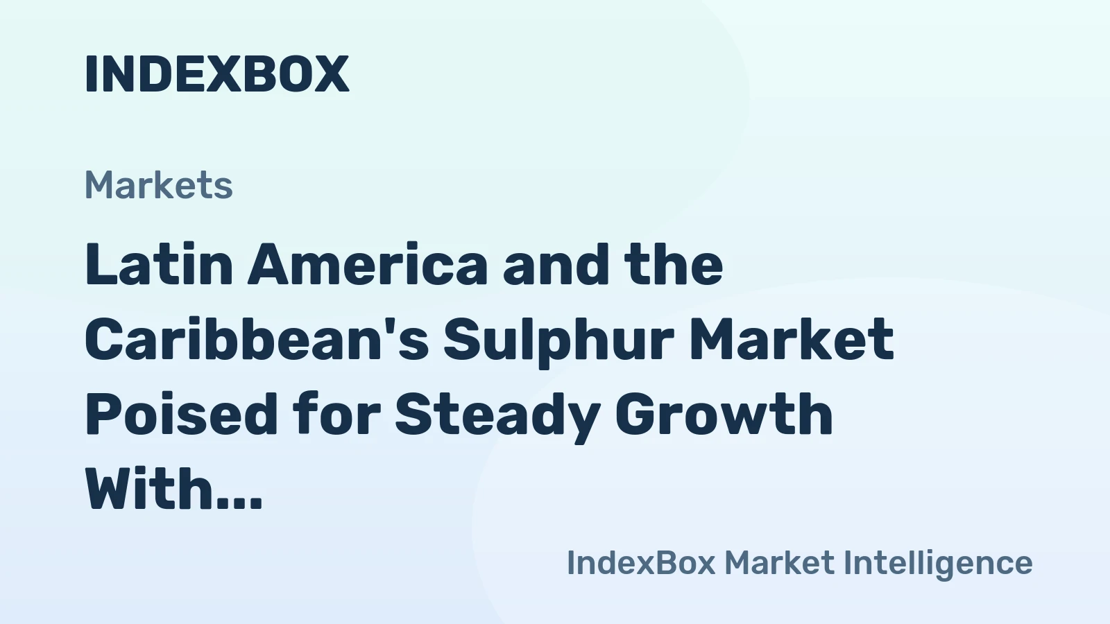 Latin America and the Caribbean's Sulphur Market Poised for Steady Growth With 2.5% CAGR in Value