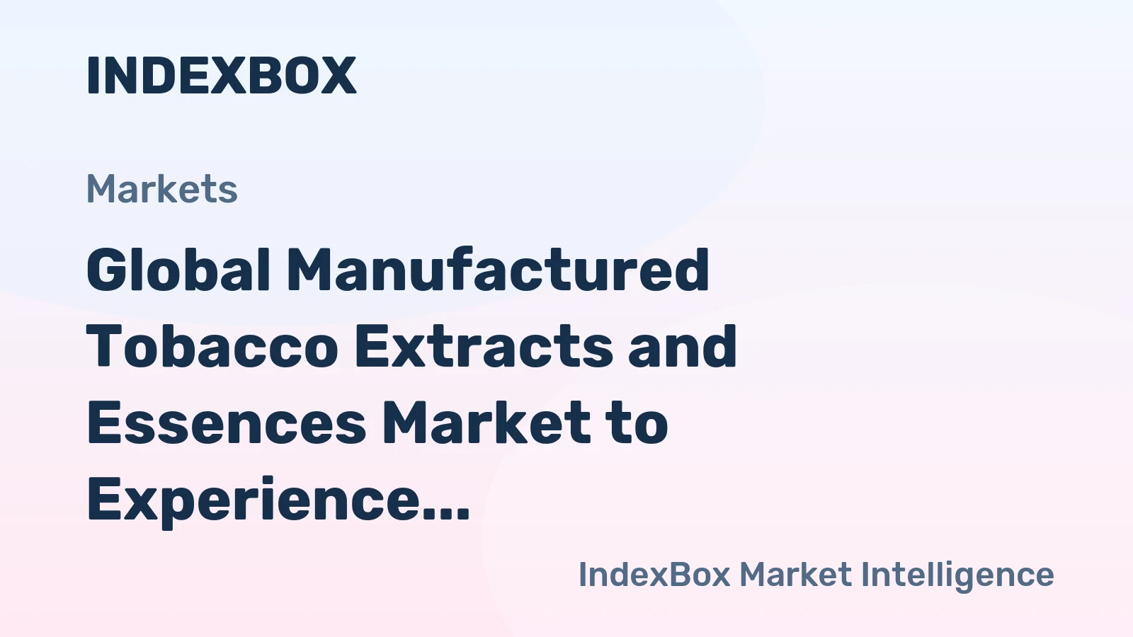 Global Manufactured Tobacco Extracts and Essences Market to Experience Slight Growth with +0.7% CAGR
