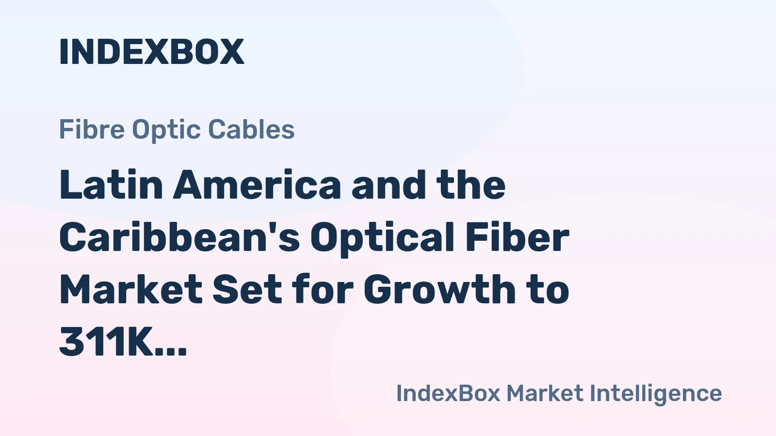 Latin America and the Caribbean's Optical Fiber Market Set for Growth to 311K Tons and $3.1B After 2024 Contraction