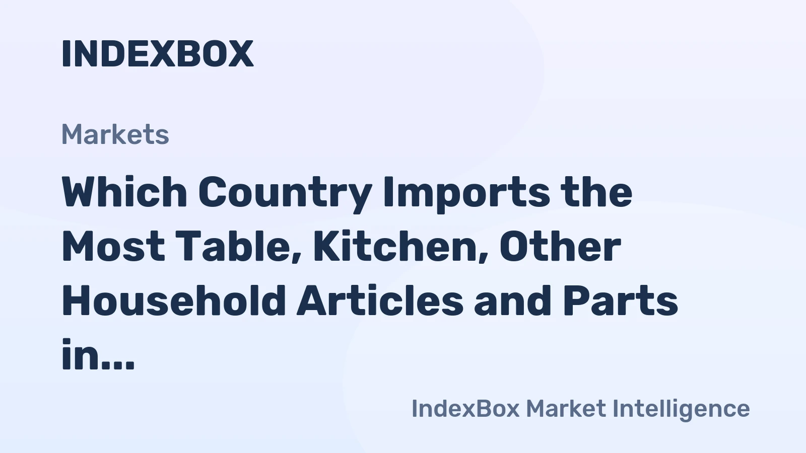 Which Country Imports the Most Table, Kitchen, Other Household Articles and Parts in the World?
