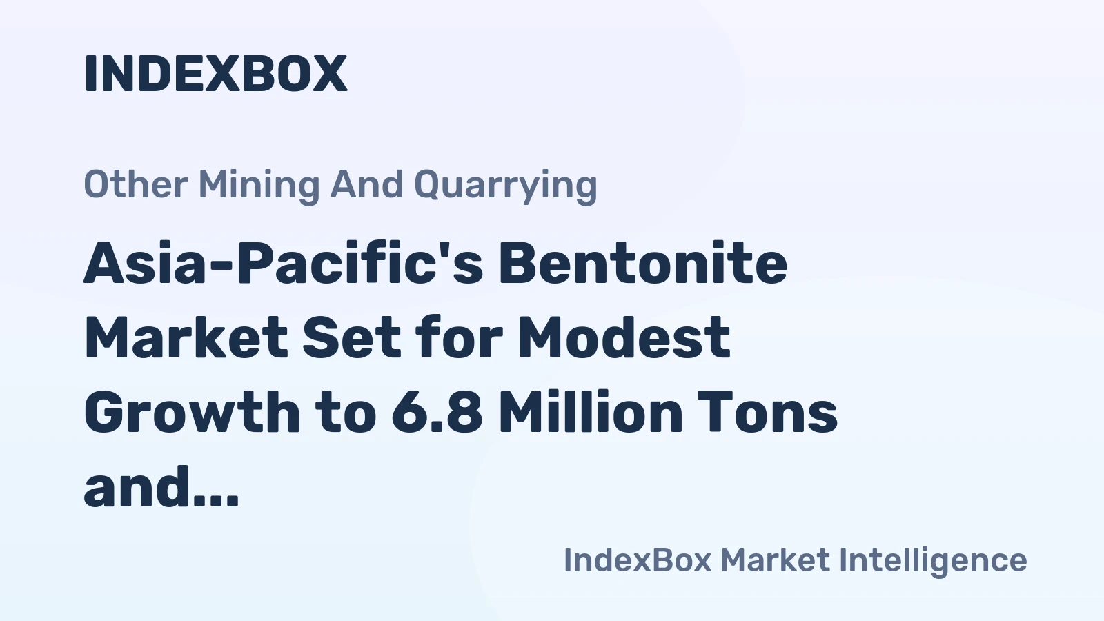 Asia-Pacific's Bentonite Market Set for Modest Growth to 6.8 Million Tons and $1.4 Billion