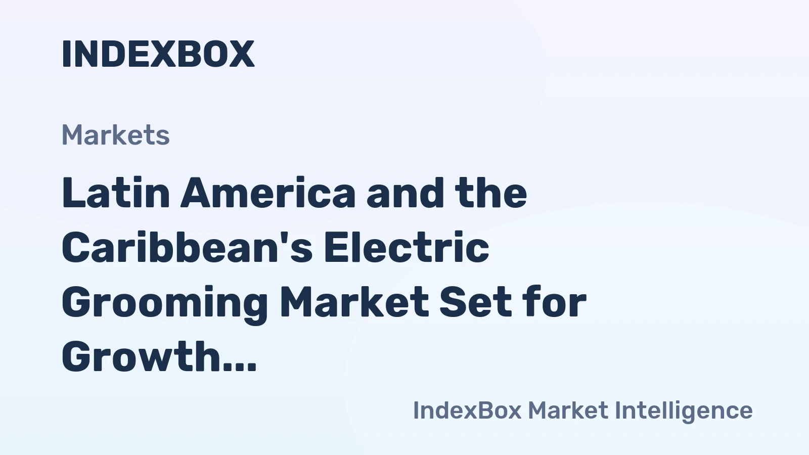 Latin America and the Caribbean's Electric Grooming Market Set for Growth to 54 Million Units and $311 Million in Value