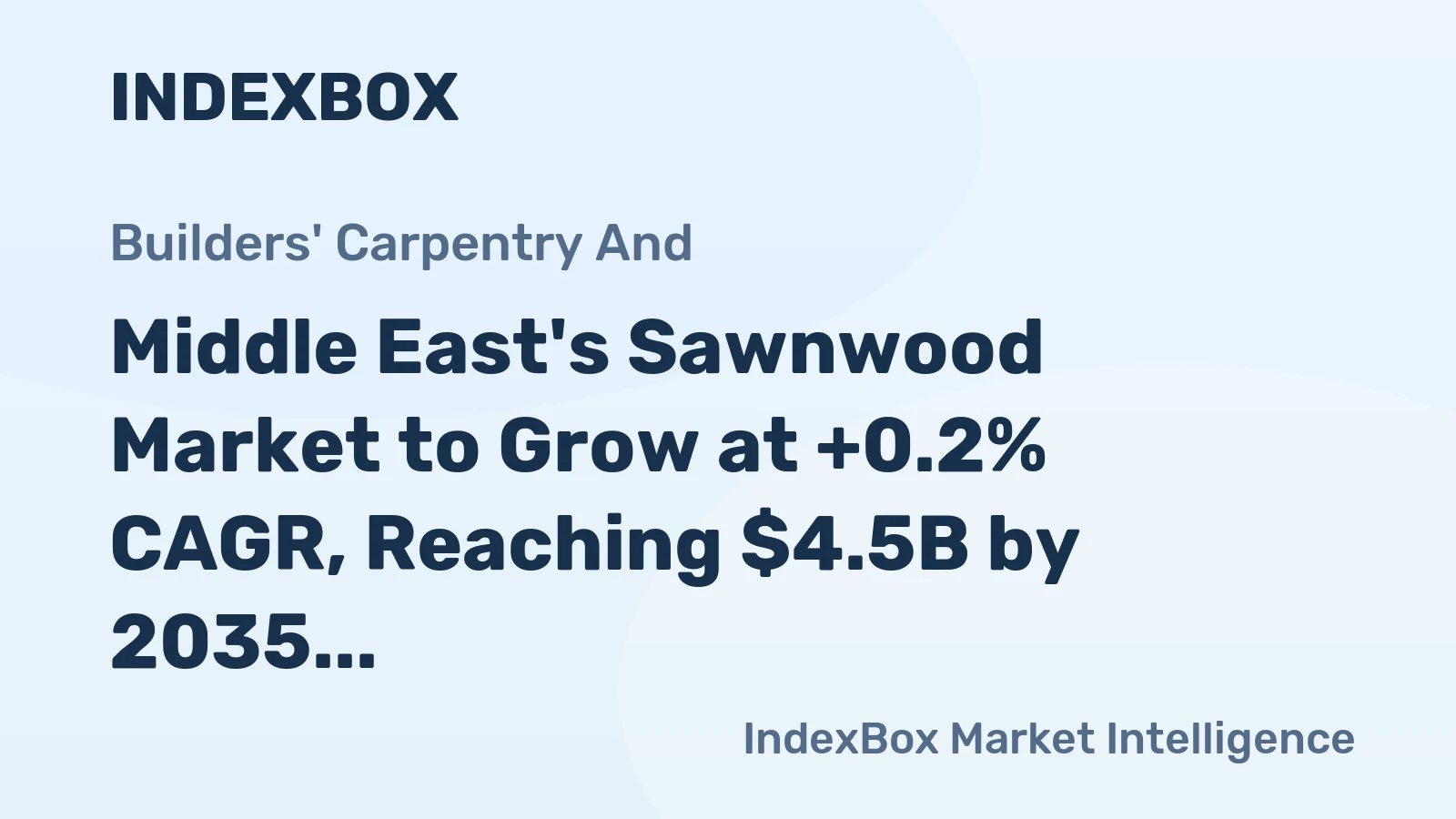 Middle East's Sawnwood Market to Grow at +0.2% CAGR, Reaching $4.5B by 2035