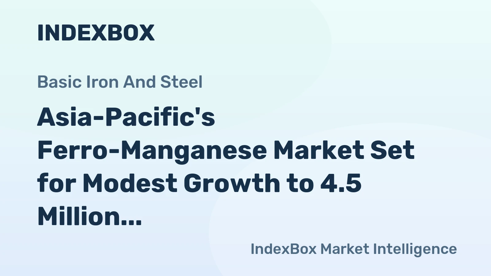 Asia-Pacific's Ferro-Manganese Market Set for Modest Growth to 4.5 Million Tons in Volume and $2.7 Billion in Value