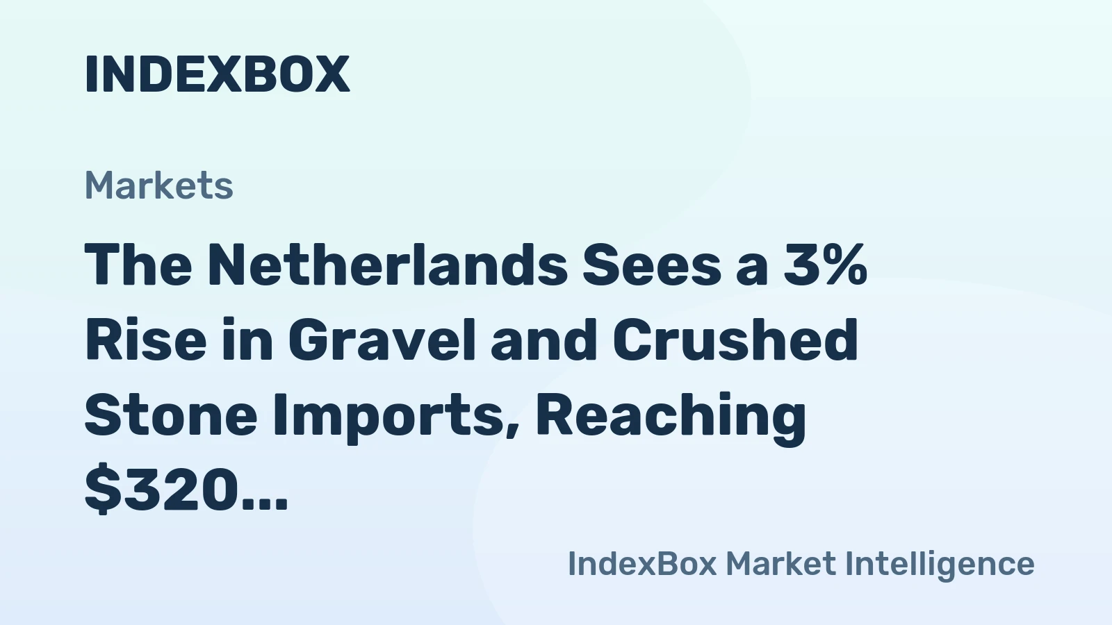 The Netherlands Sees a 3% Rise in Gravel and Crushed Stone Imports, Reaching $320 Million in 2024.