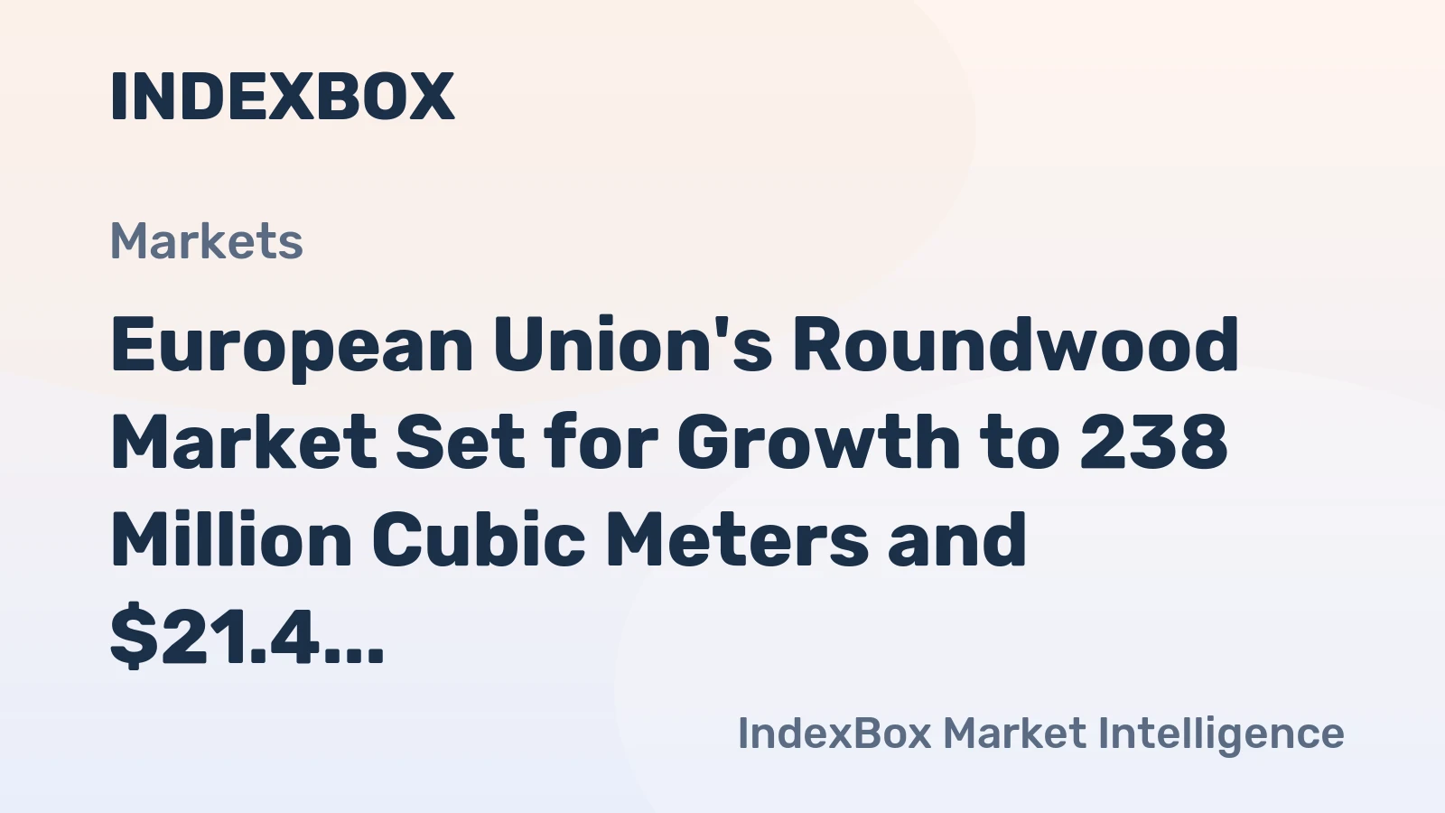 European Union's Roundwood Market Set for Growth to 238 Million Cubic Meters and $21.4 Billion by 2035