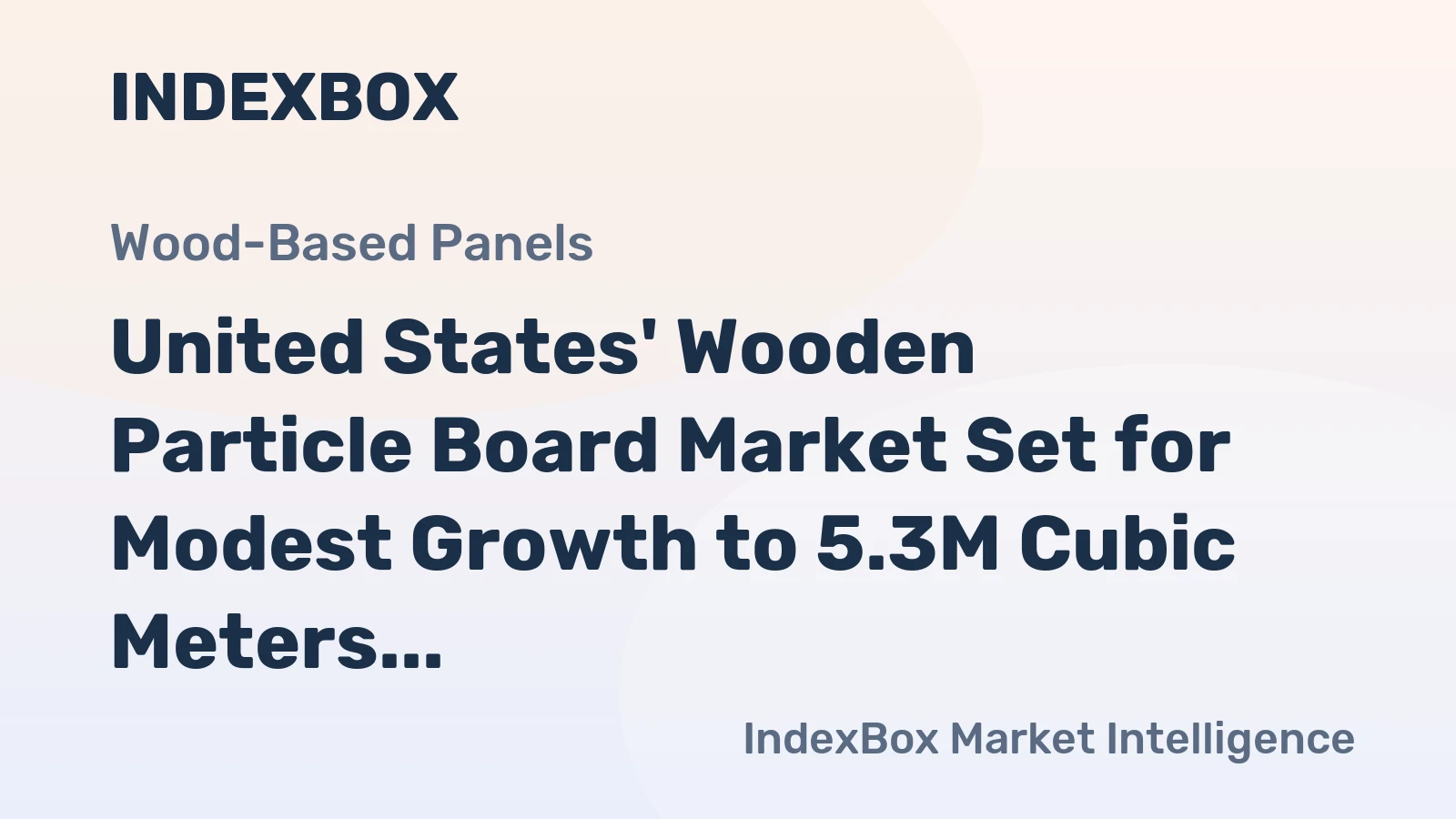 United States' Wooden Particle Board Market Set for Modest Growth to 5.3M Cubic Meters and $2.8B in Value