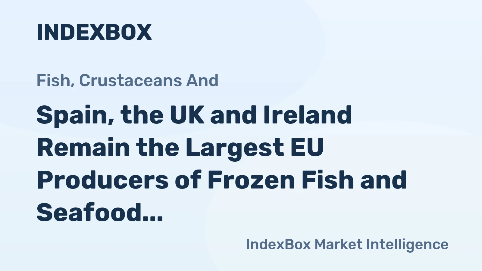 Spain, the UK and Ireland Remain the Largest EU Producers of Frozen Fish and Seafood