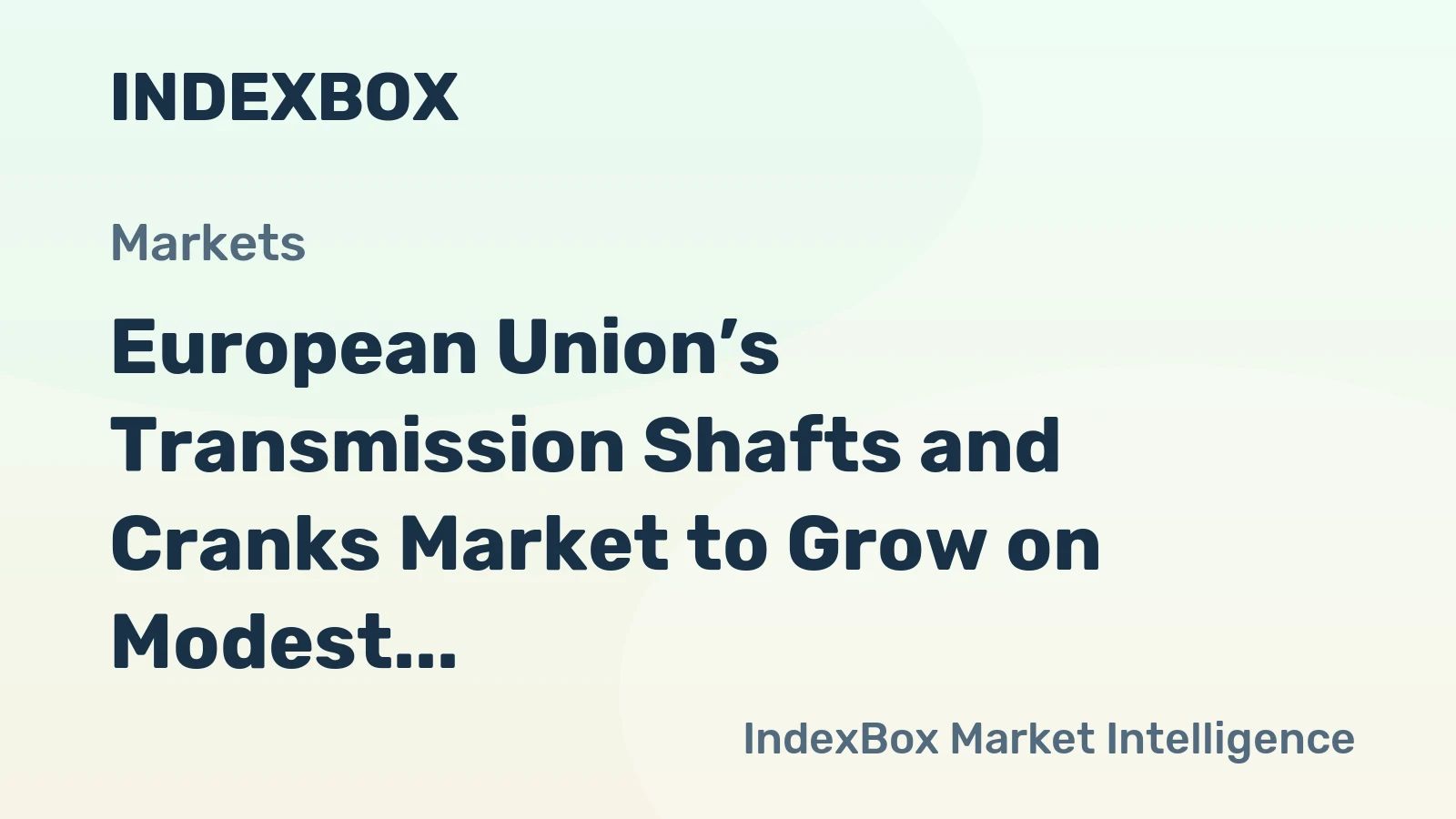 European Union’s Transmission Shafts and Cranks Market to Grow on Modest CAGR Amidst Recent Contraction