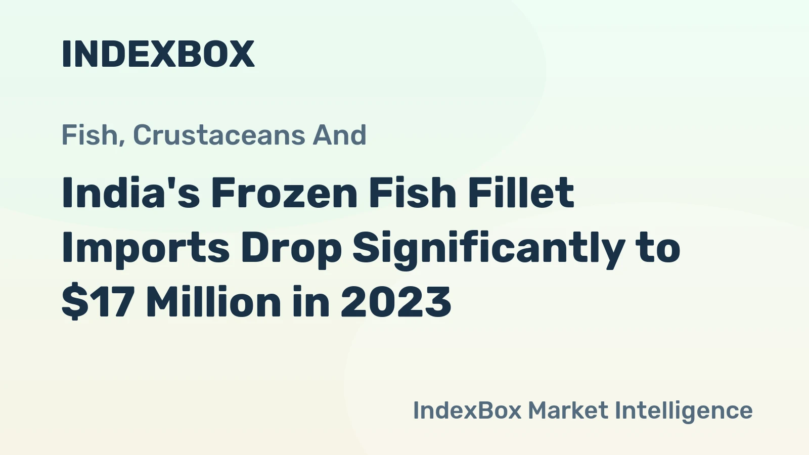 India's Frozen Fish Fillet Imports Drop Significantly to $17 Million in 2023