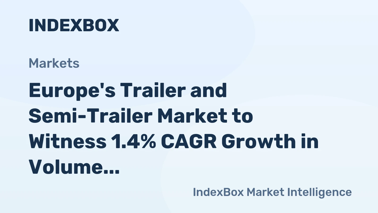 Europe's Trailer and Semi-Trailer Market to Witness 1.4% CAGR Growth in Volume and 6.1% CAGR Growth in Value by 2035