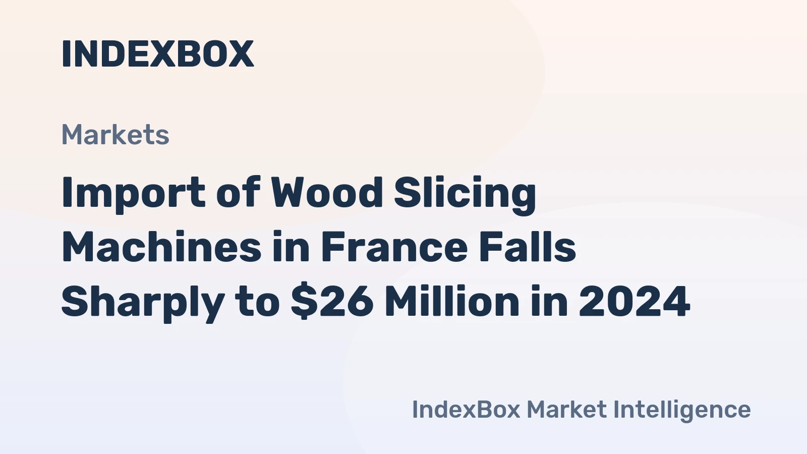 Import of Wood Slicing Machines in France Falls Sharply to $26 Million in 2024