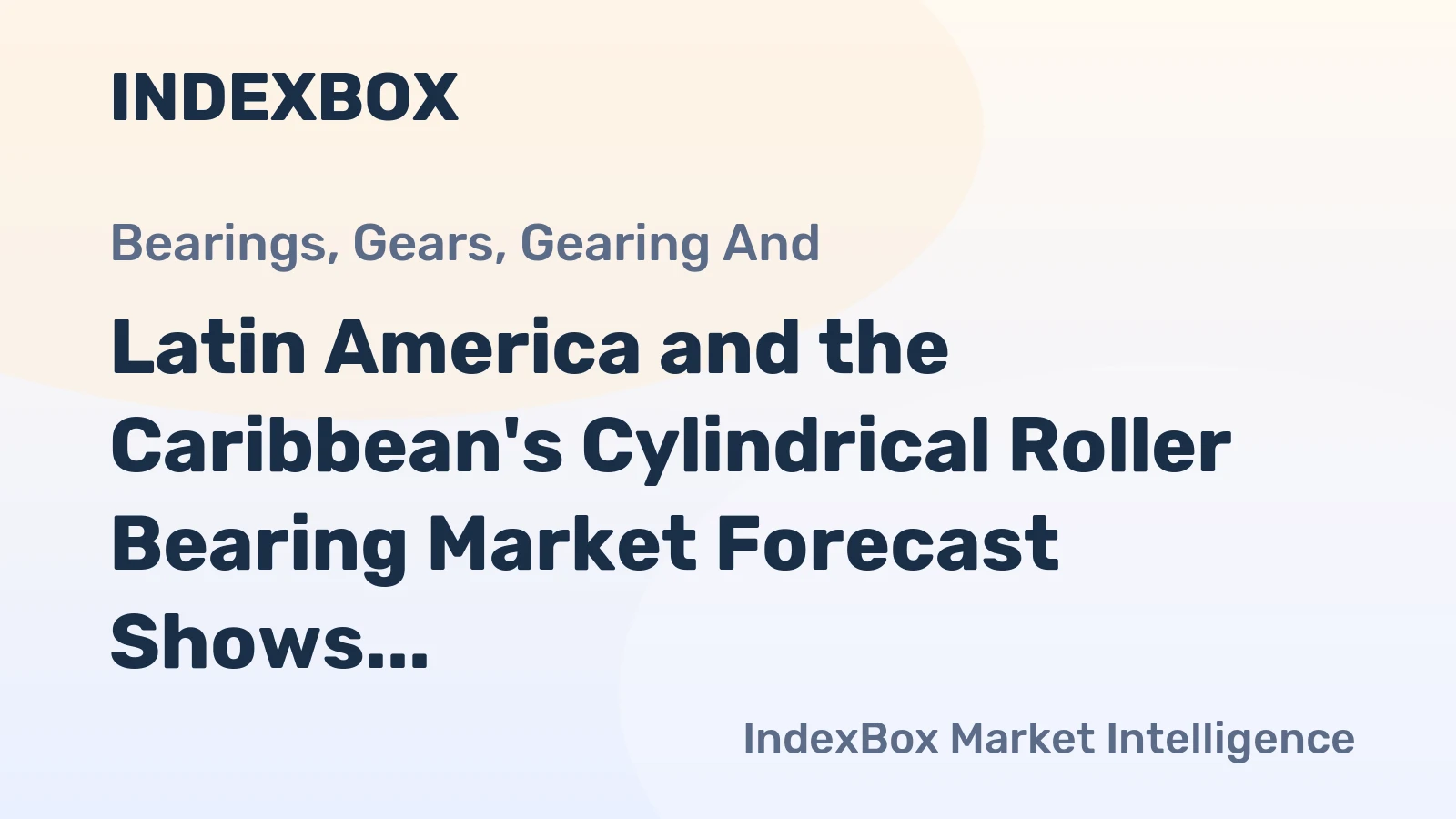 Latin America and the Caribbean's Cylindrical Roller Bearing Market Forecast Shows Modest Growth with a 1.4% CAGR in Value