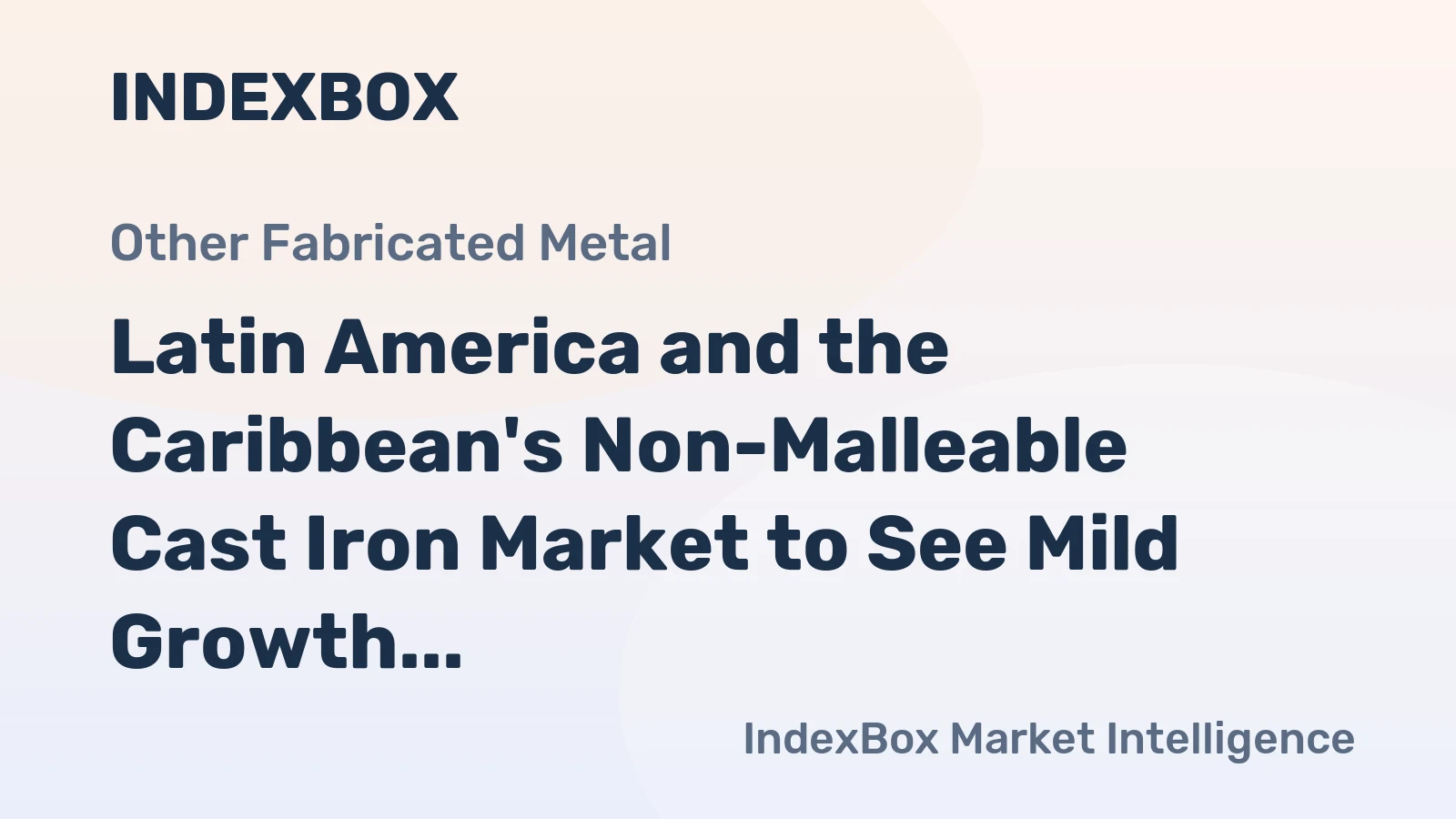 Latin America and the Caribbean's Non-Malleable Cast Iron Market to See Mild Growth with +1.2% CAGR