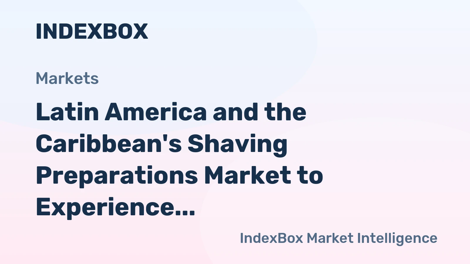 Latin America and the Caribbean's Shaving Preparations Market to Experience Slight Growth with CAGR of +0.3%