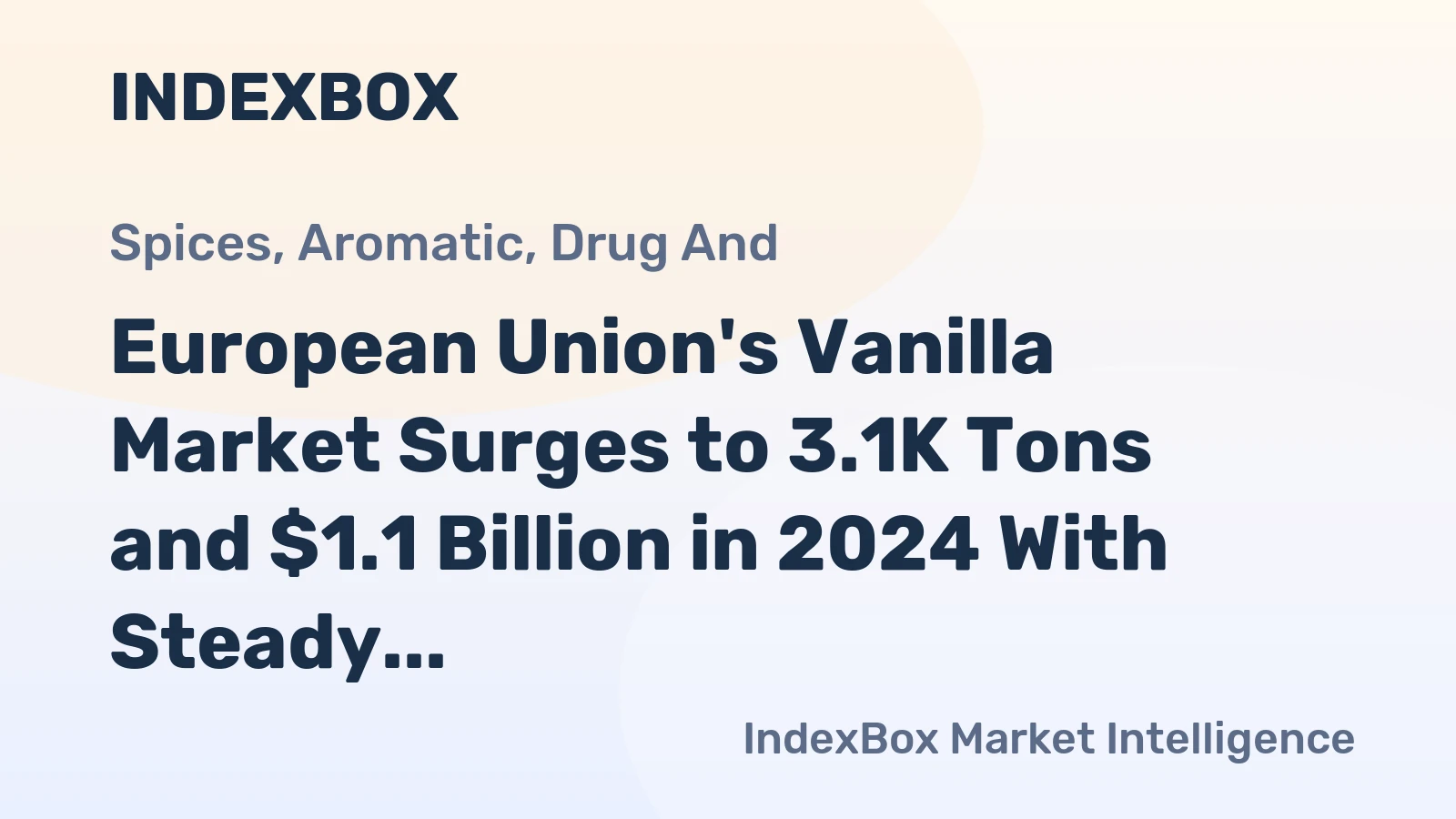 European Union's Vanilla Market Surges to 3.1K Tons and $1.1 Billion in 2024 With Steady Growth Forecast
