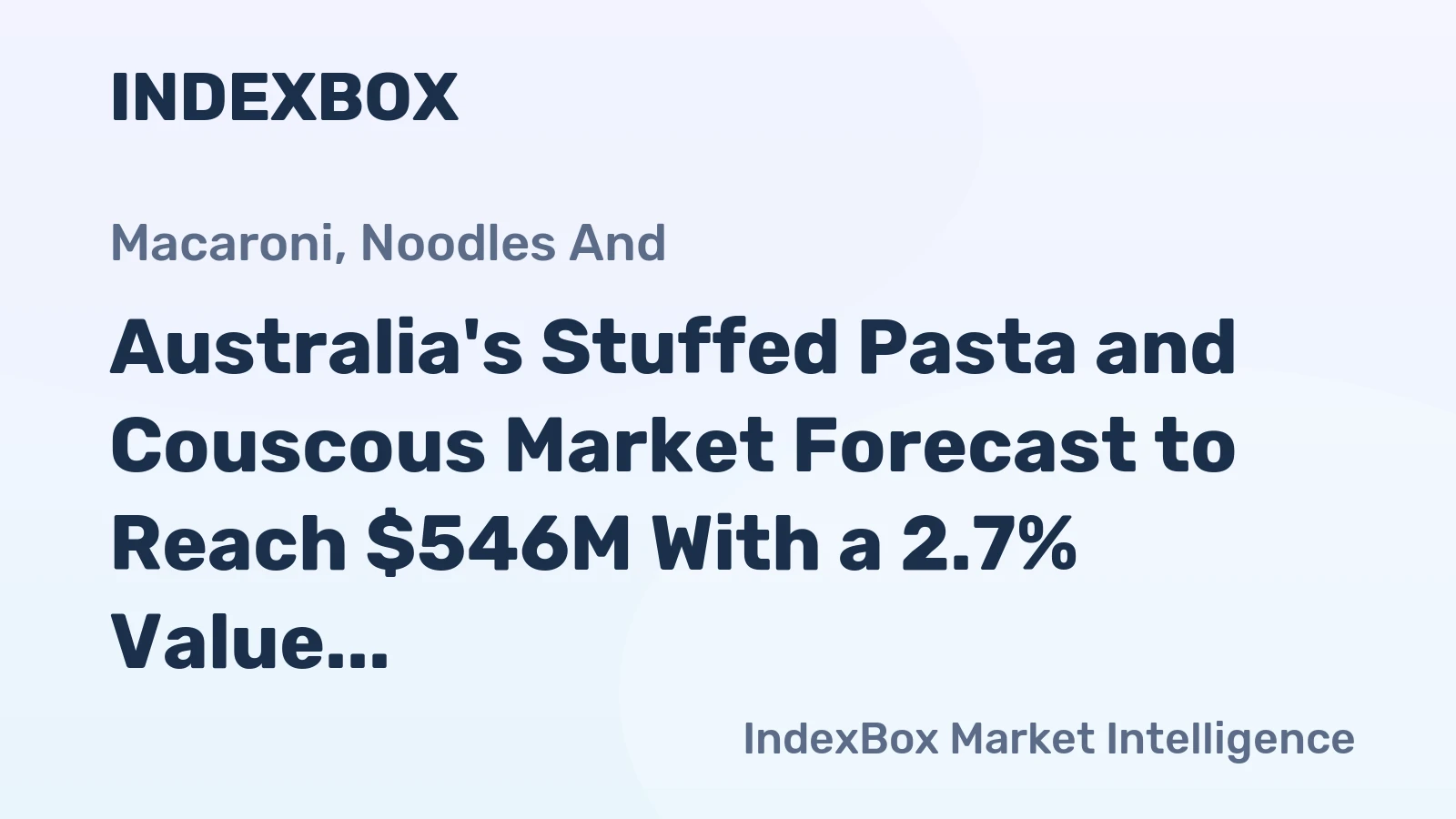 Australia's Stuffed Pasta and Couscous Market Forecast to Reach $546M With a 2.7% Value CAGR Through 2035