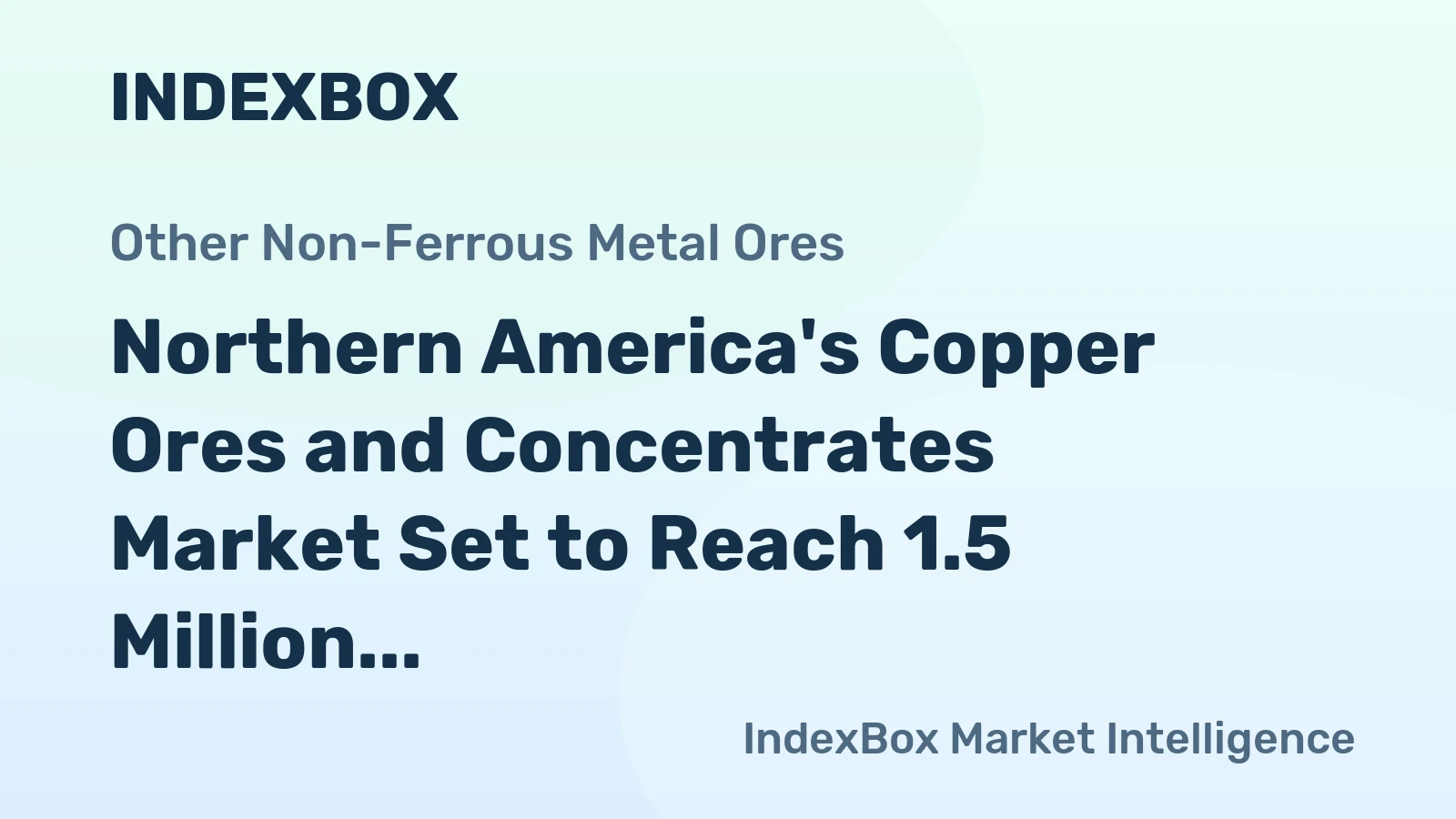 Northern America's Copper Ores and Concentrates Market Set to Reach 1.5 Million Tons Valued at $12.7 Billion