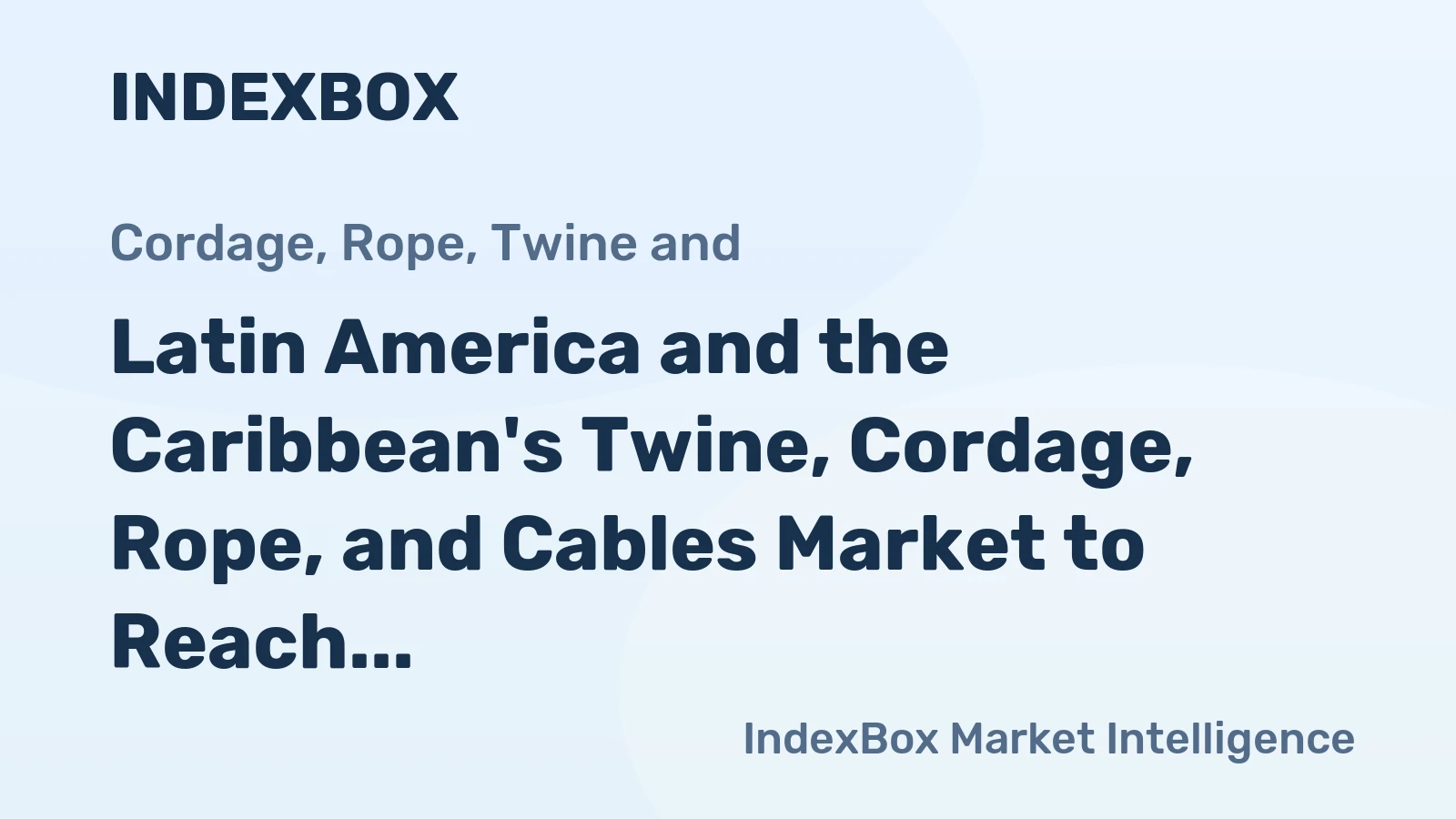 Latin America and the Caribbean's Twine, Cordage, Rope, and Cables Market to Reach 695K tons in Volume and $2B in Value by 2035
