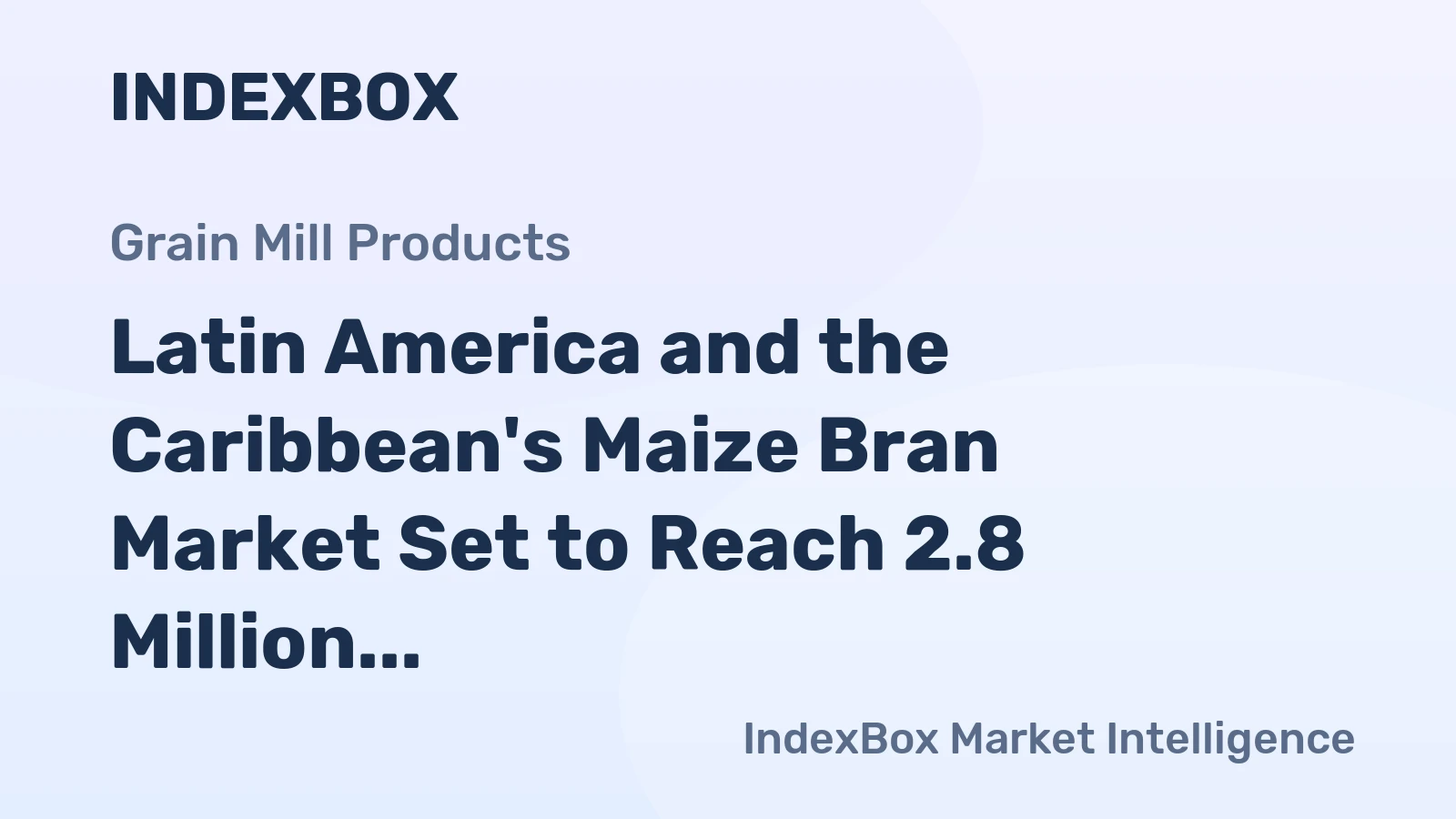 Latin America and the Caribbean's Maize Bran Market Set to Reach 2.8 Million Tons and $1.7 Billion