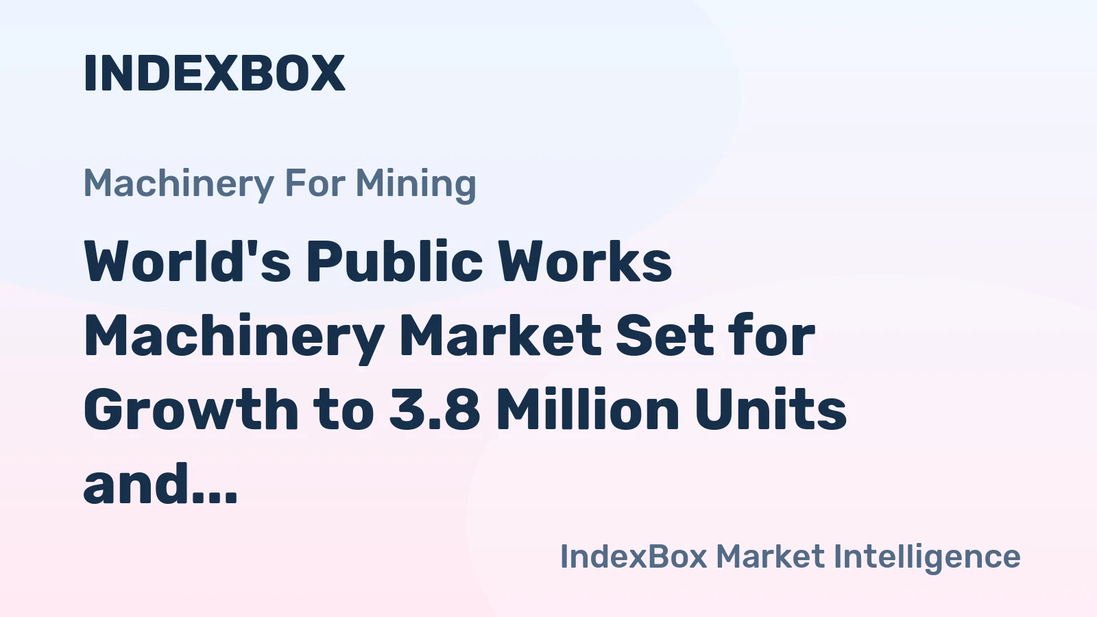 World's Public Works Machinery Market Set for Growth to 3.8 Million Units and $16.1 Billion in Value