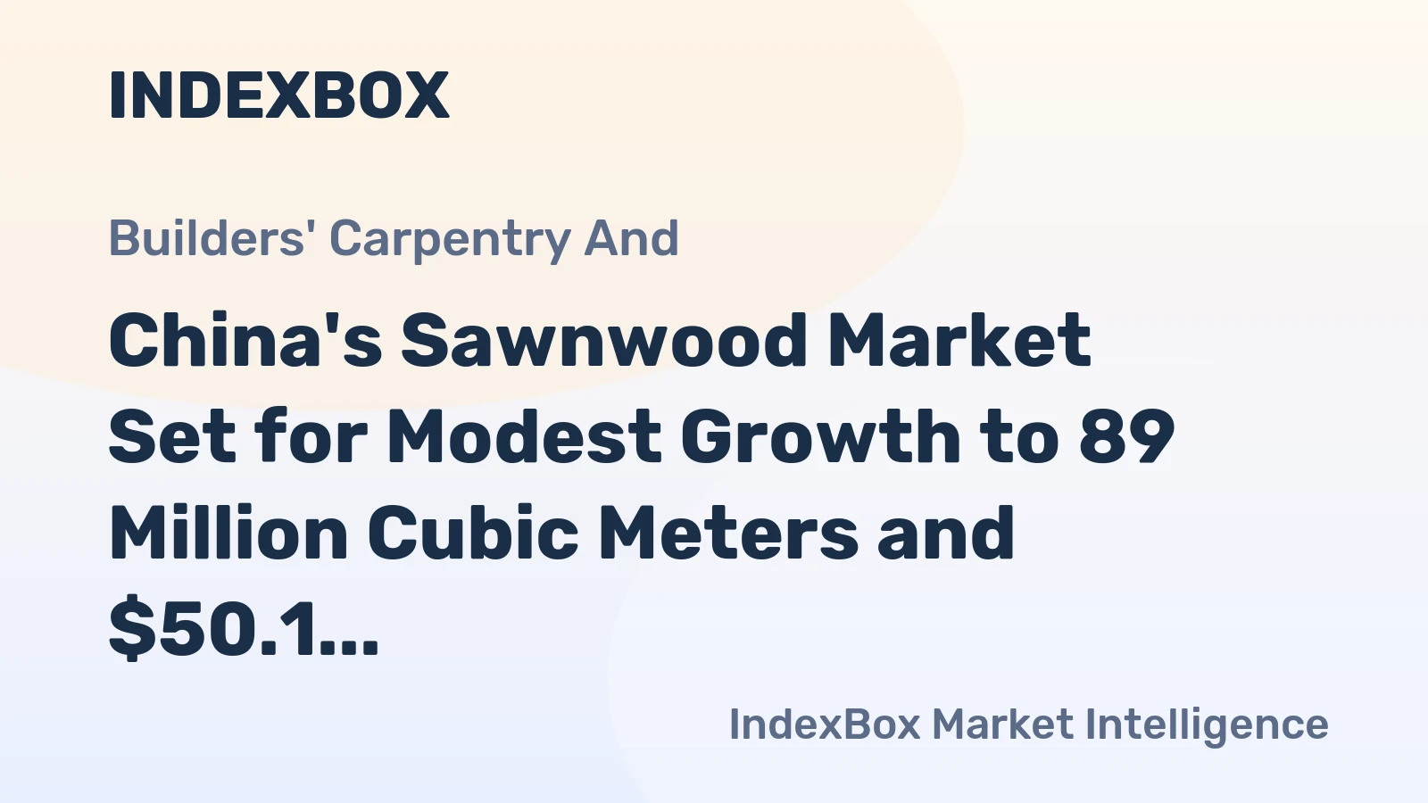 China's Sawnwood Market Set for Modest Growth to 89 Million Cubic Meters and $50.1 Billion in Value