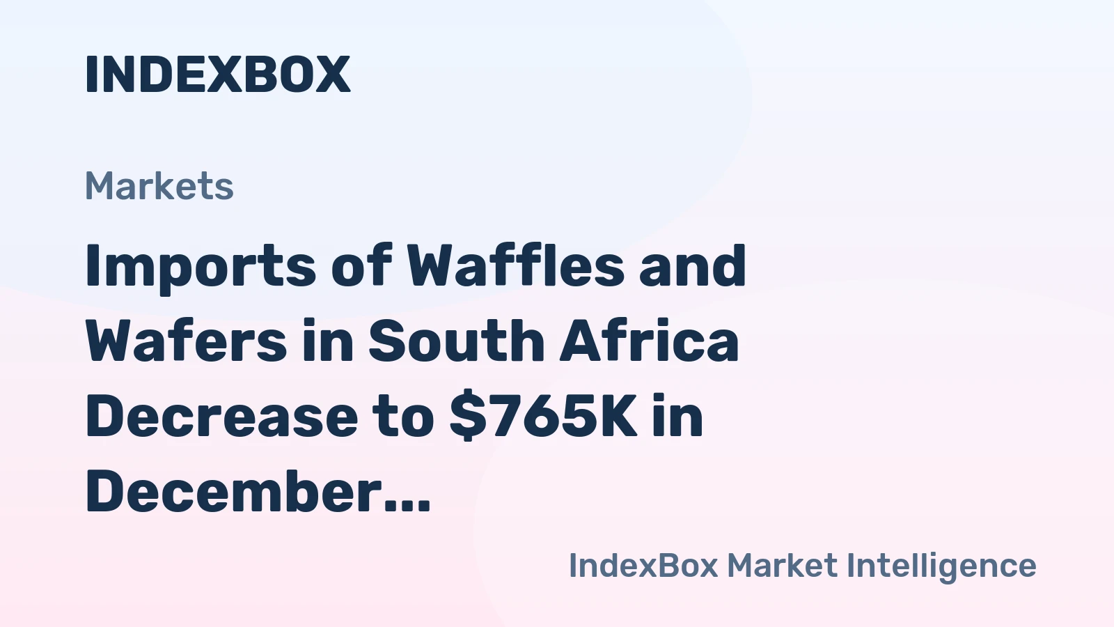 Imports of Waffles and Wafers in South Africa Decrease to $765K in December 2023