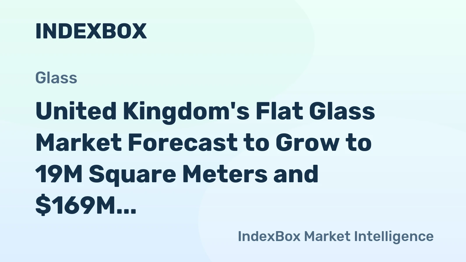 United Kingdom's Flat Glass Market Forecast to Grow to 19M Square Meters and $169M by 2035