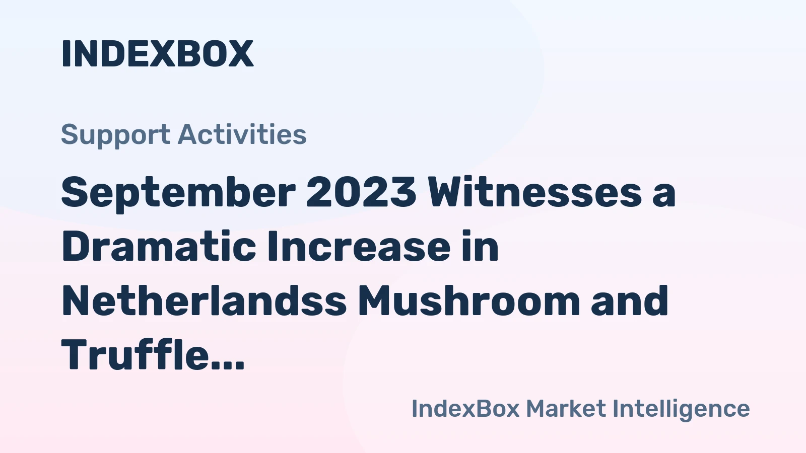 September 2023 Witnesses a Dramatic Increase in Netherlandss Mushroom and Truffle Export Valued at $18M