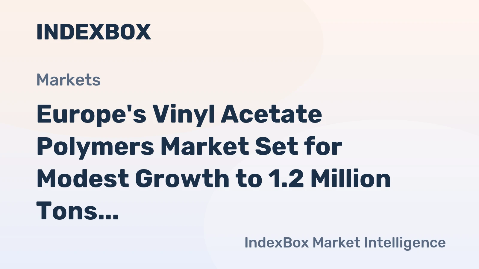 Europe's Vinyl Acetate Polymers Market Set for Modest Growth to 1.2 Million Tons in Volume and $2 Billion in Value
