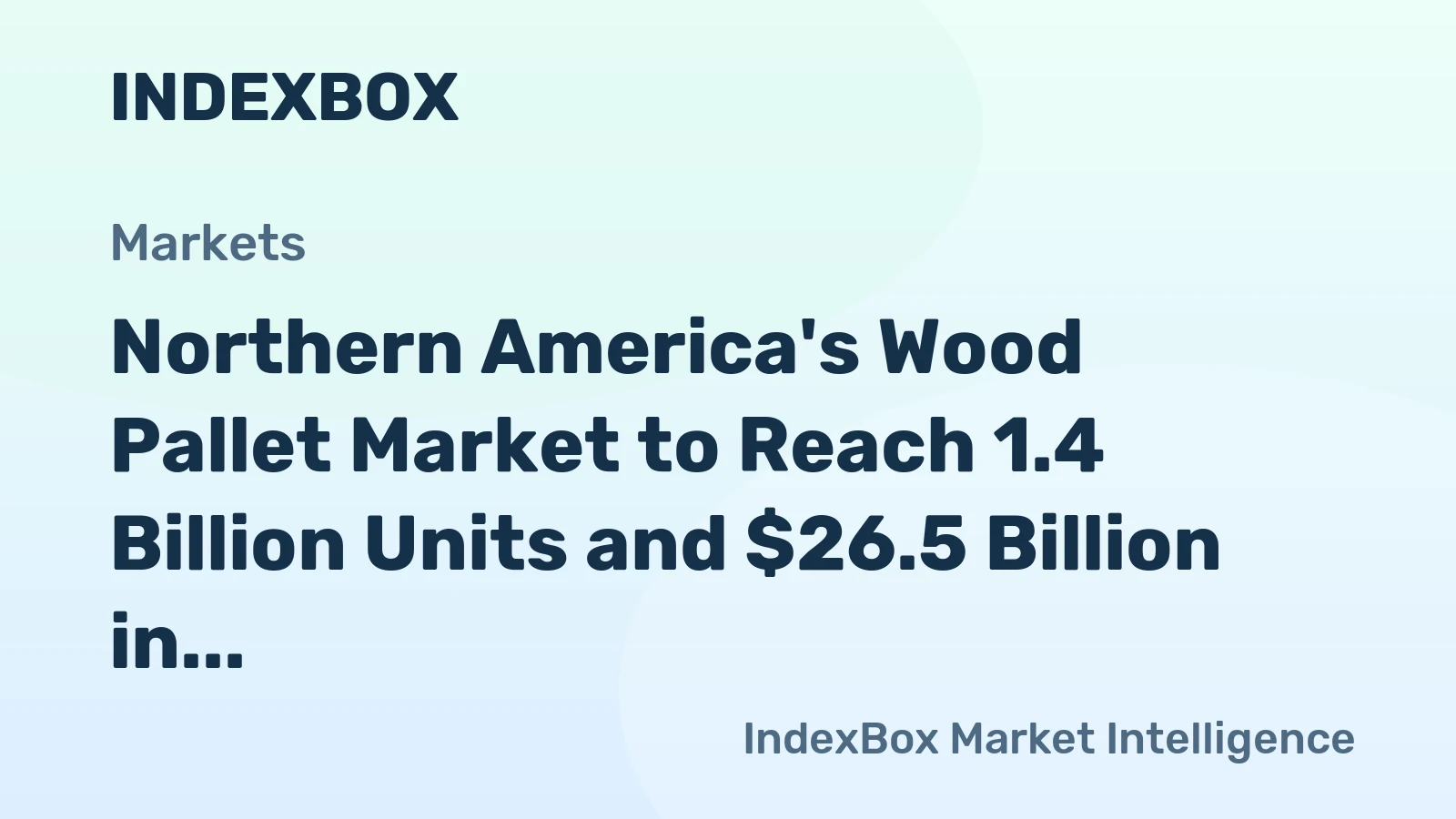 Northern America's Wood Pallet Market to Reach 1.4 Billion Units and $26.5 Billion in Value by 2035