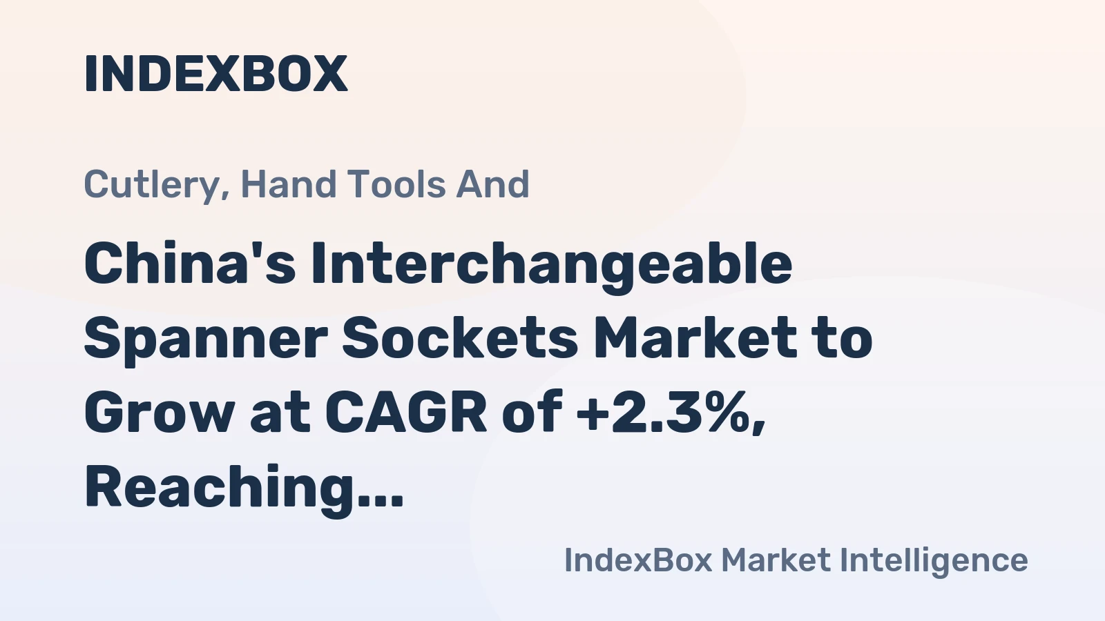 China's Interchangeable Spanner Sockets Market to Grow at CAGR of +2.3%, Reaching $348M by 2035