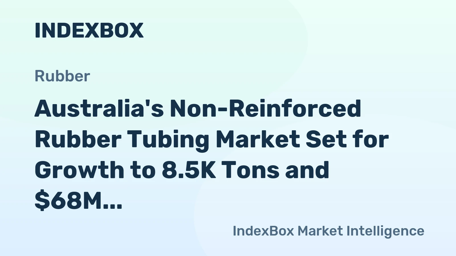 Australia's Non-Reinforced Rubber Tubing Market Set for Growth to 8.5K Tons and $68M