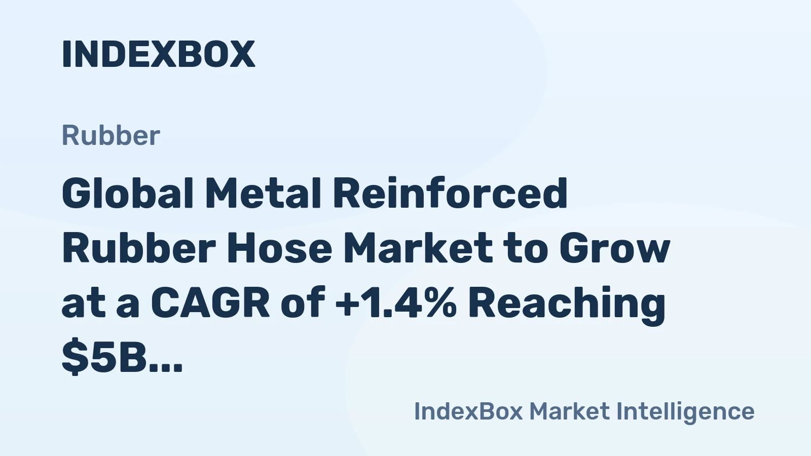 Global Metal Reinforced Rubber Hose Market to Grow at a CAGR of +1.4% Reaching $5B by 2035