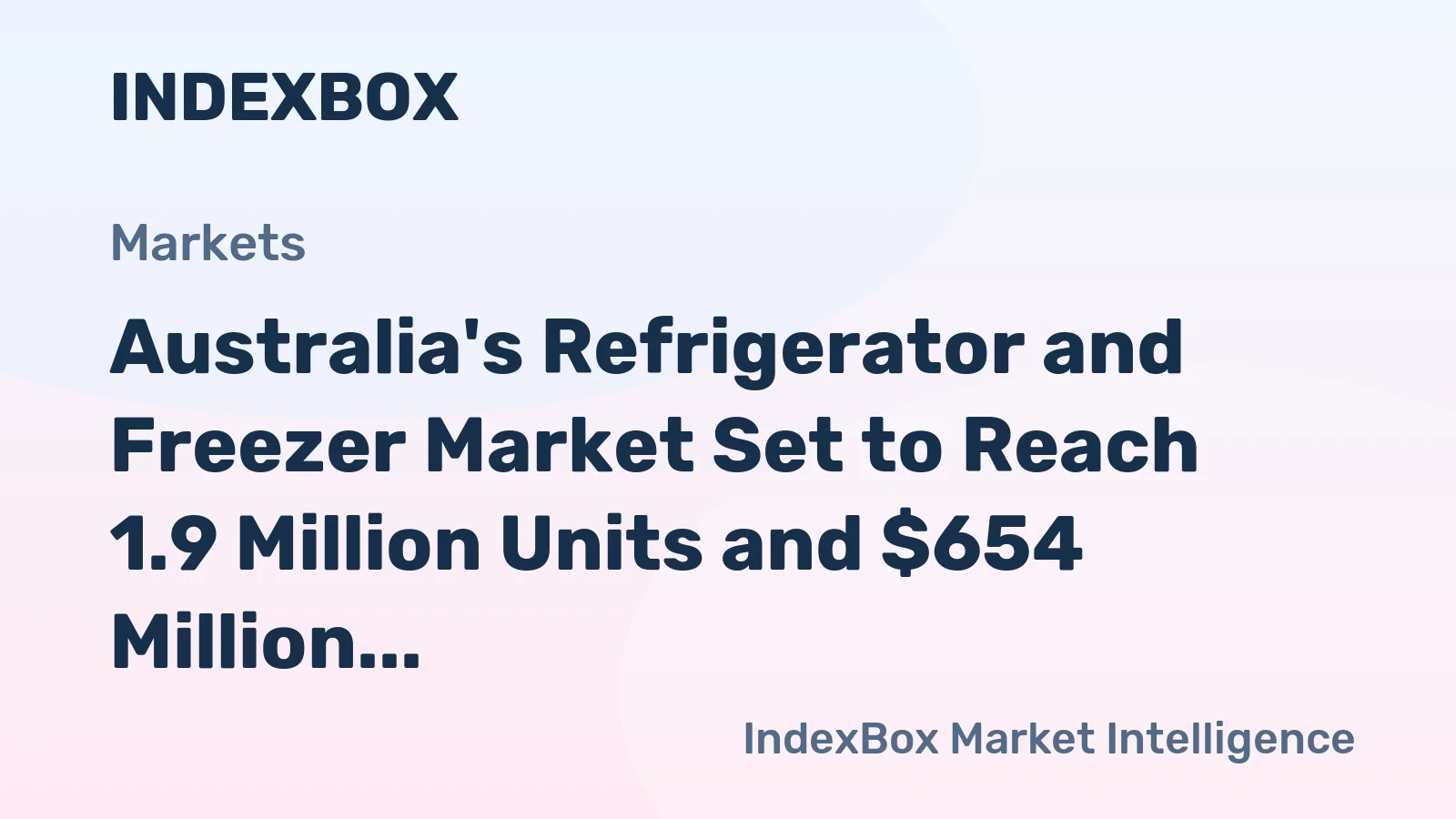 Australia's Refrigerator and Freezer Market Set to Reach 1.9 Million Units and $654 Million in Value