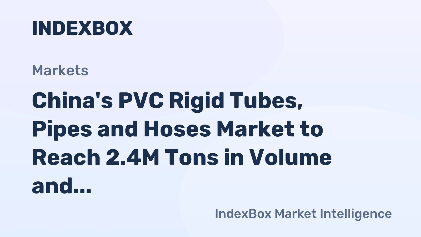 China's PVC Rigid Tubes, Pipes and Hoses Market to Reach 2.4M Tons in Volume and $4.6B in Value by 2035