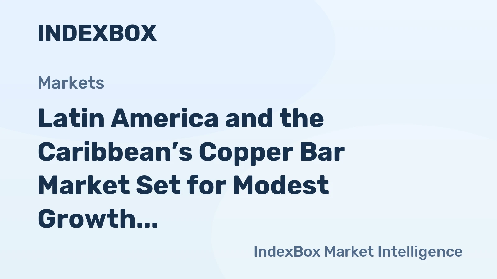 Latin America and the Caribbean’s Copper Bar Market Set for Modest Growth to 682K Tons and $6.9B