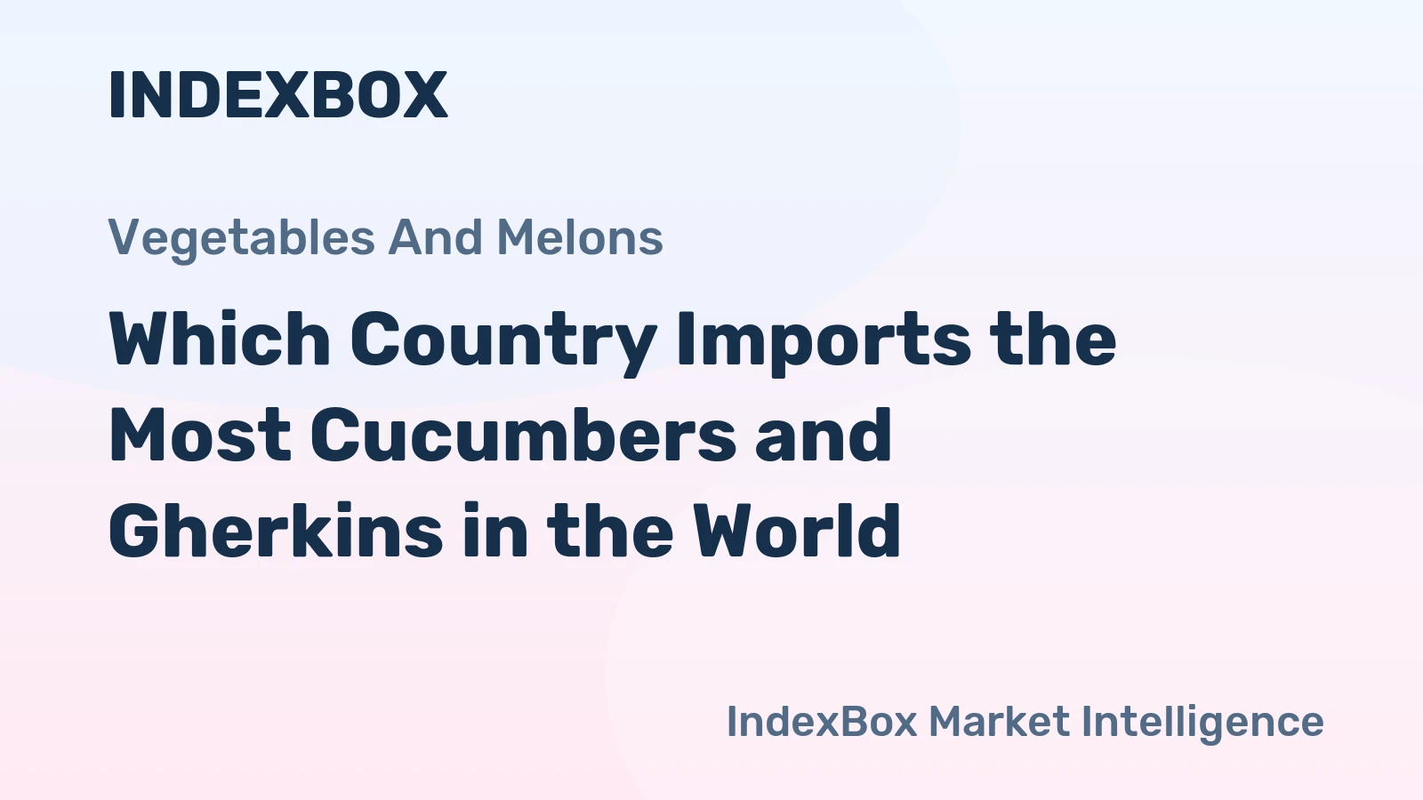 Which Country Imports the Most Cucumbers and Gherkins in the World?
