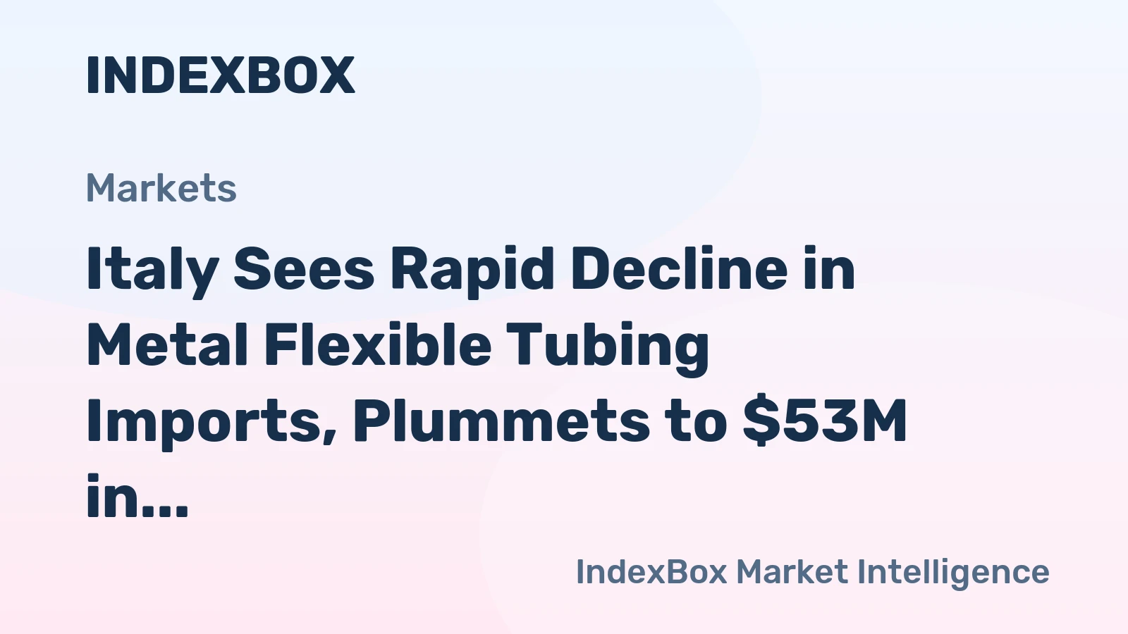 Italy Sees Rapid Decline in Metal Flexible Tubing Imports, Plummets to $53M in 2023