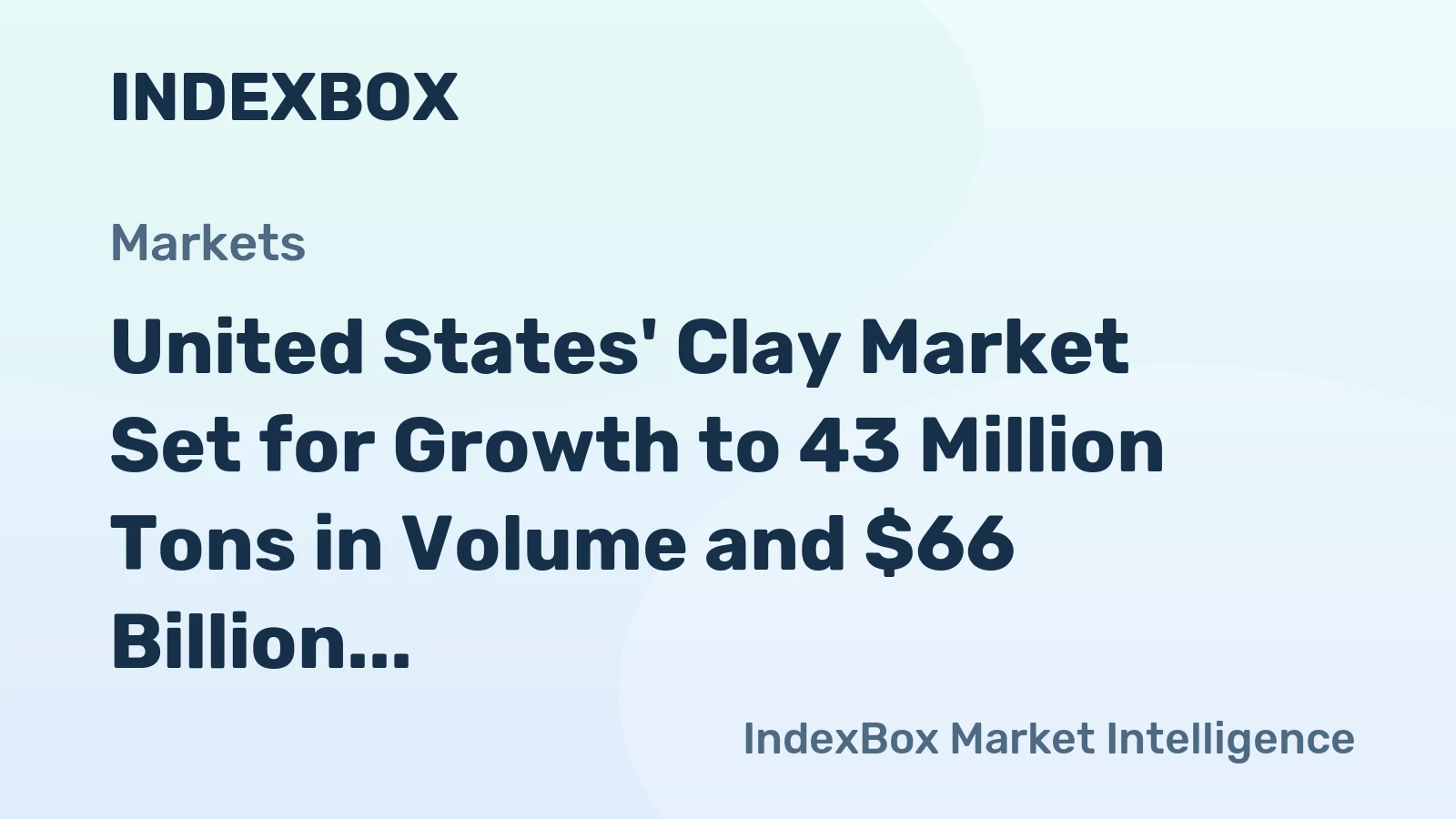 United States' Clay Market Set for Growth to 43 Million Tons in Volume and $66 Billion in Value