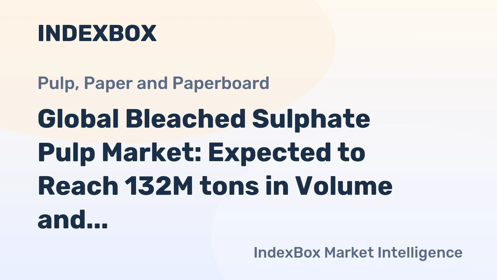 Global Bleached Sulphate Pulp Market: Expected to Reach 132M tons in Volume and $104.8B in Value by 2030