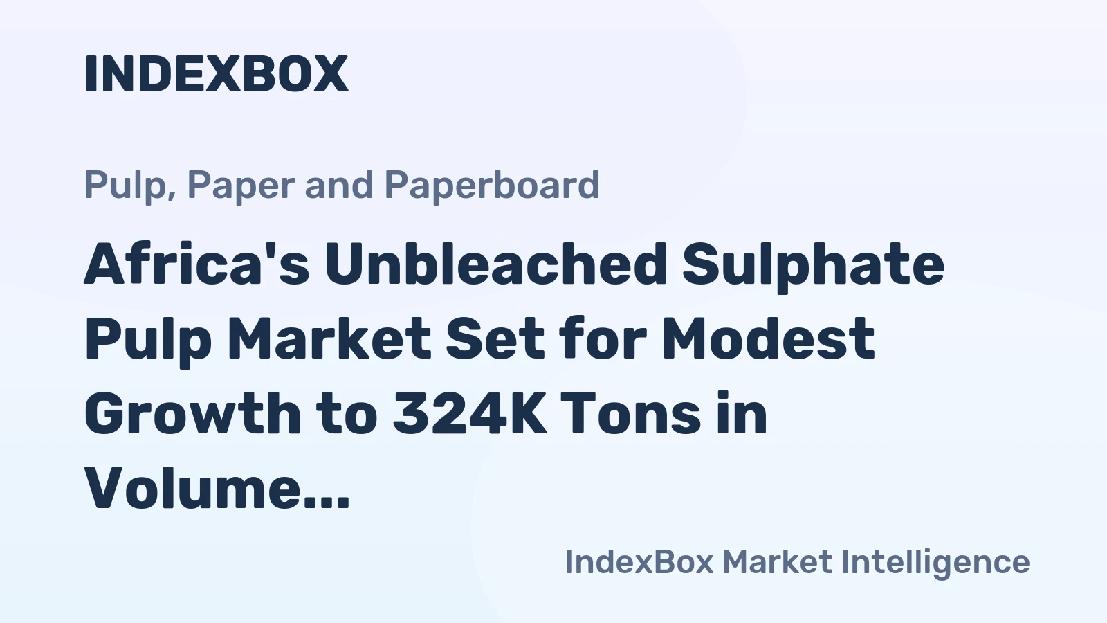 Africa's Unbleached Sulphate Pulp Market Set for Modest Growth to 324K Tons in Volume and $259M in Value