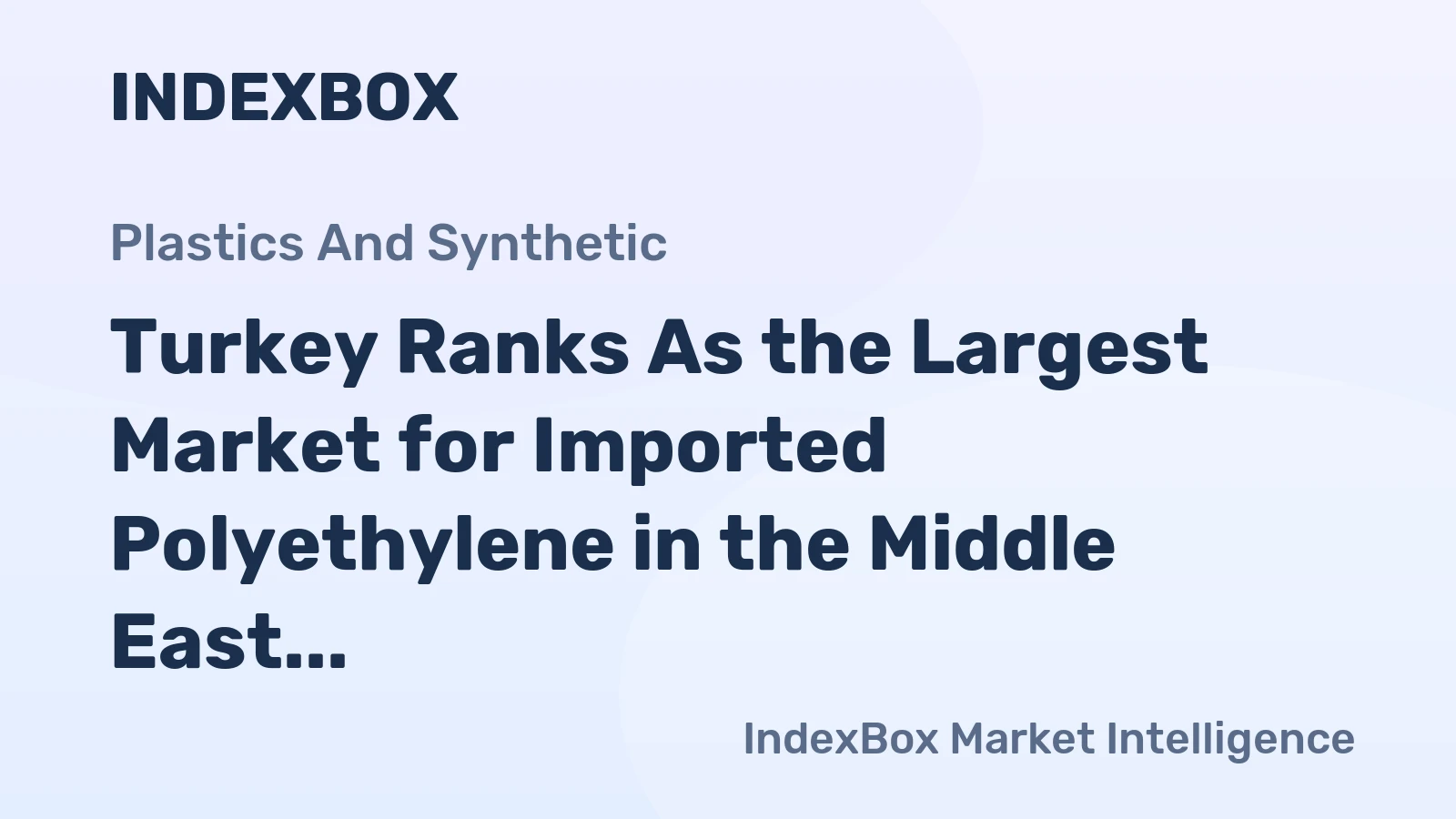 Turkey Ranks As the Largest Market for Imported Polyethylene in the Middle East, with $1B in 2018