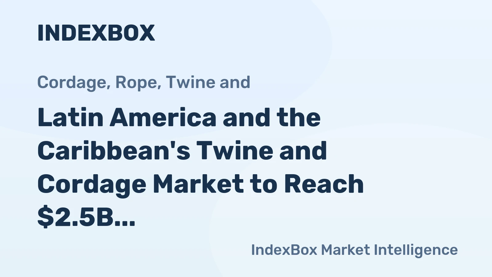 Latin America and the Caribbean's Twine and Cordage Market to Reach $2.5B and 689K Tons by 2035