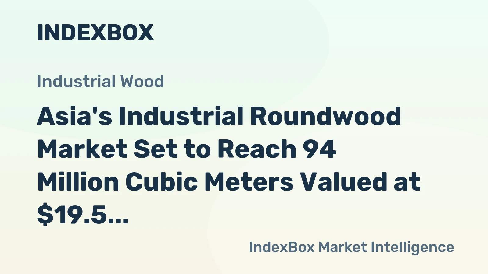 Asia's Industrial Roundwood Market Set to Reach 94 Million Cubic Meters Valued at $19.5 Billion by 2035