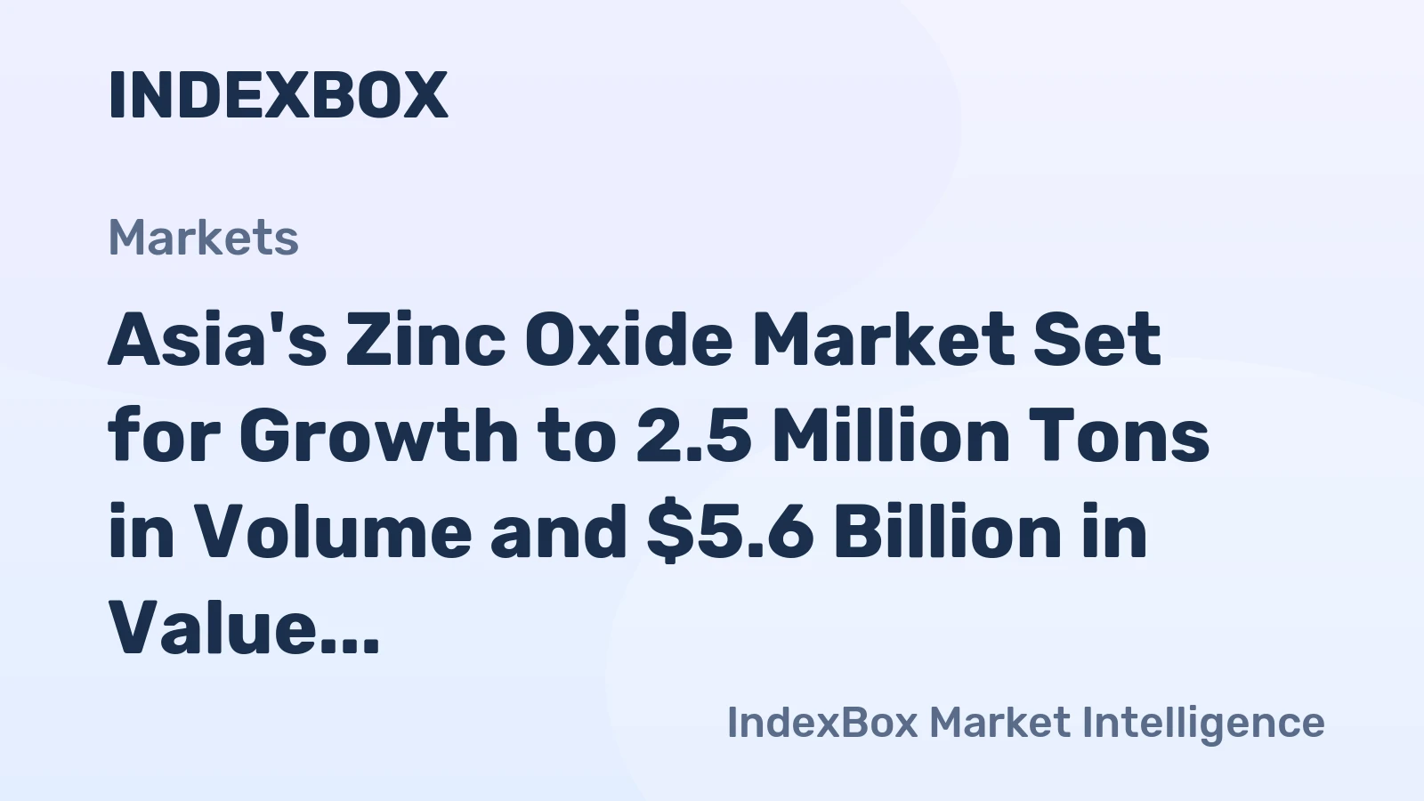 Asia's Zinc Oxide Market Set for Growth to 2.5 Million Tons in Volume and $5.6 Billion in Value