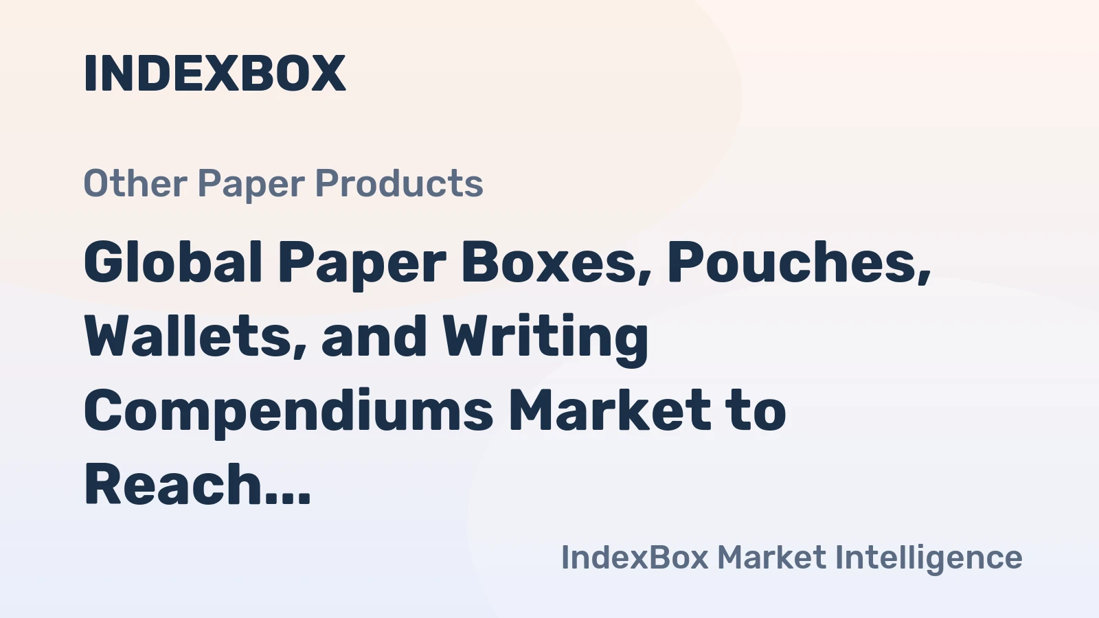 Global Paper Boxes, Pouches, Wallets, and Writing Compendiums Market to Reach 1.8M Tons by 2030, Valued at $11.3B