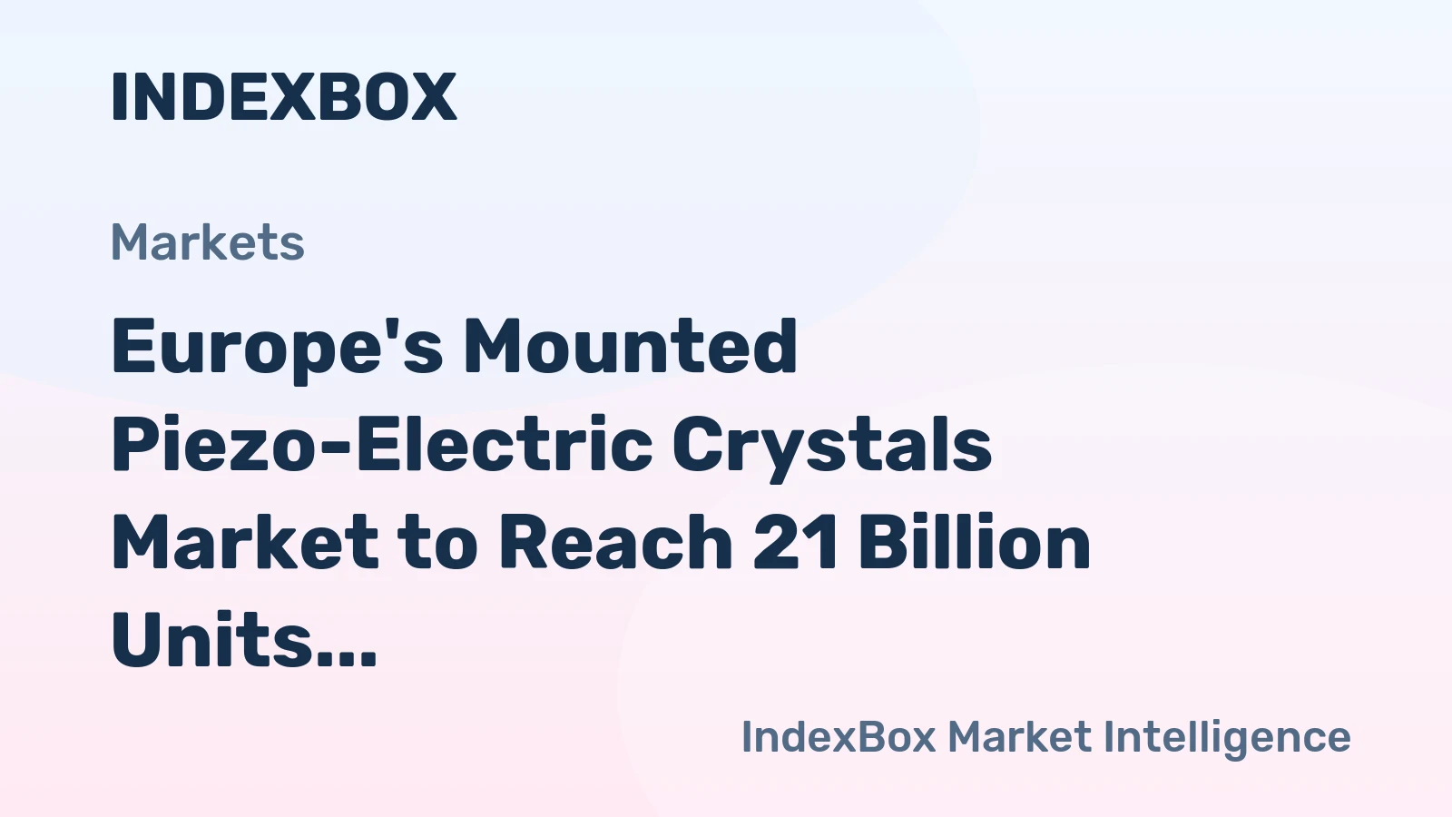 Europe's Mounted Piezo-Electric Crystals Market to Reach 21 Billion Units Valued at $7.4 Billion by 2035